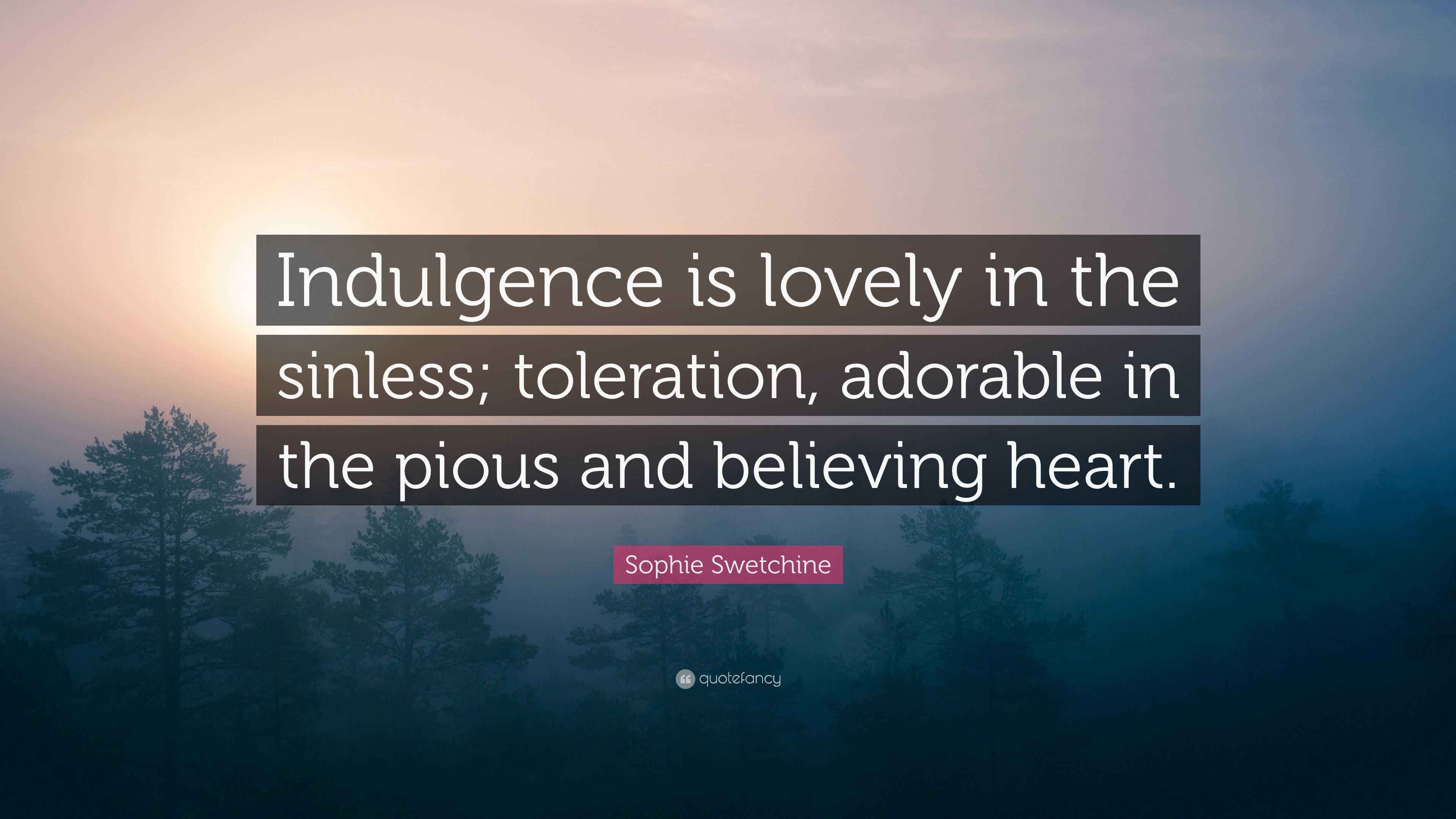 Sophie Swetchine Quote: “Indulgence is lovely in the sinless ...
