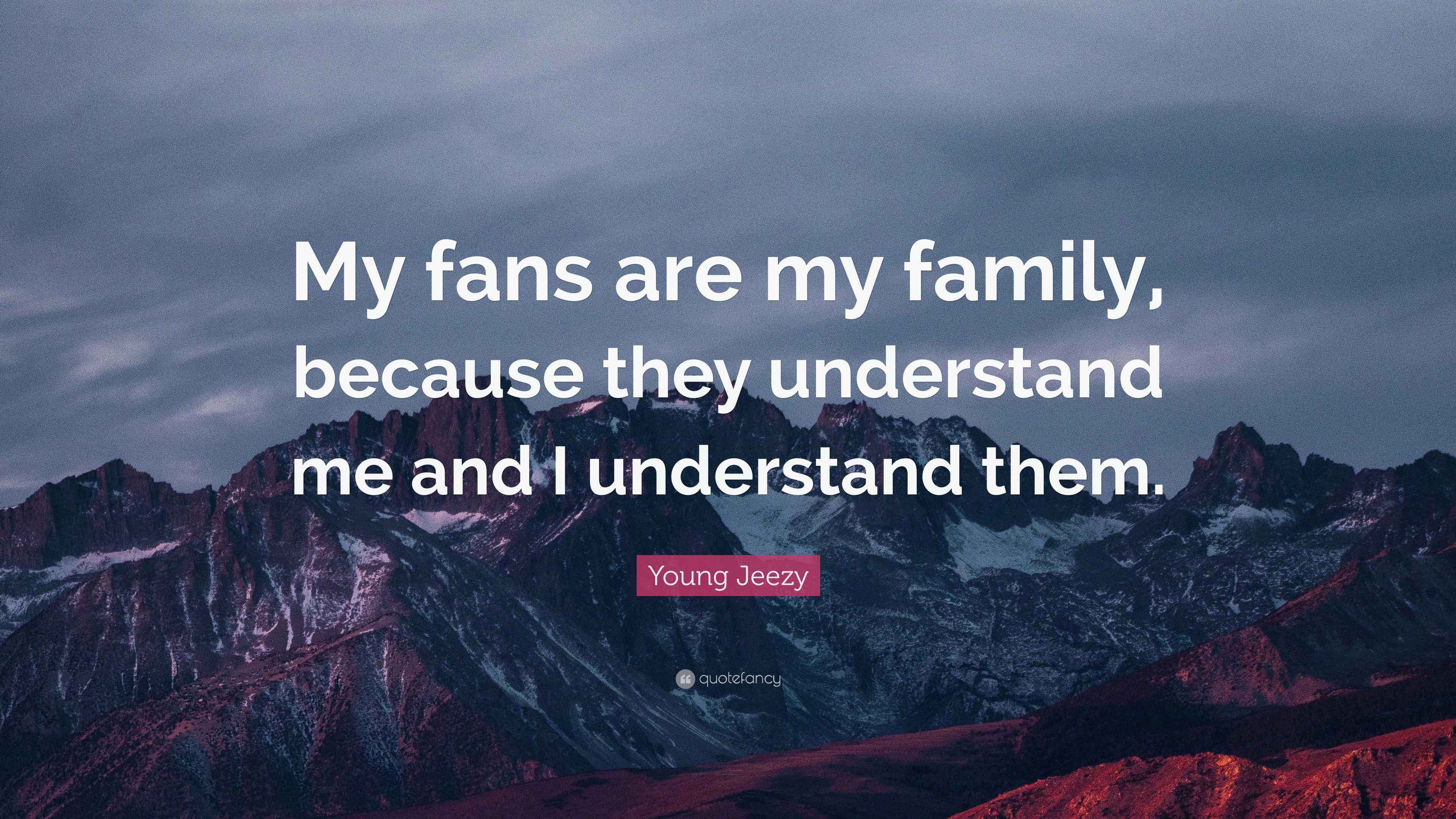 Young Jeezy Quote: “My fans are my family, because they understand me ...