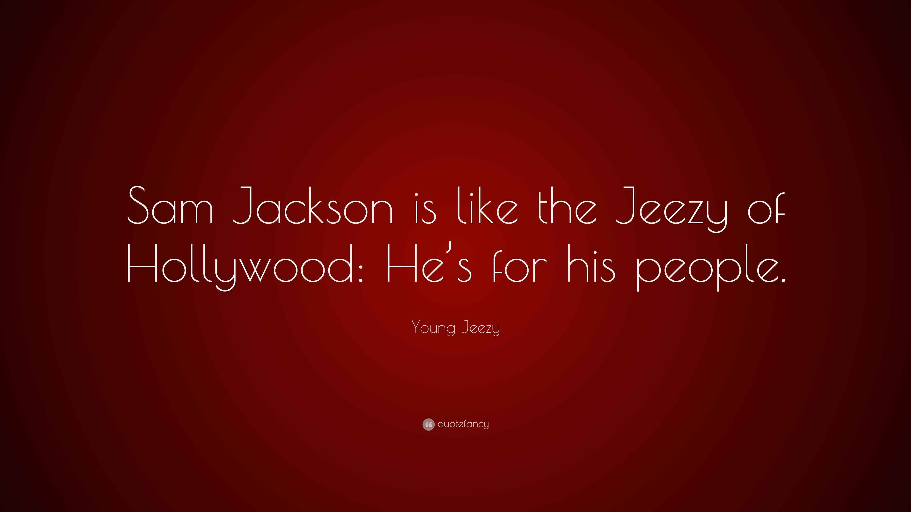 Young Jeezy Quote: “Sam Jackson is like the Jeezy of Hollywood: He’s ...