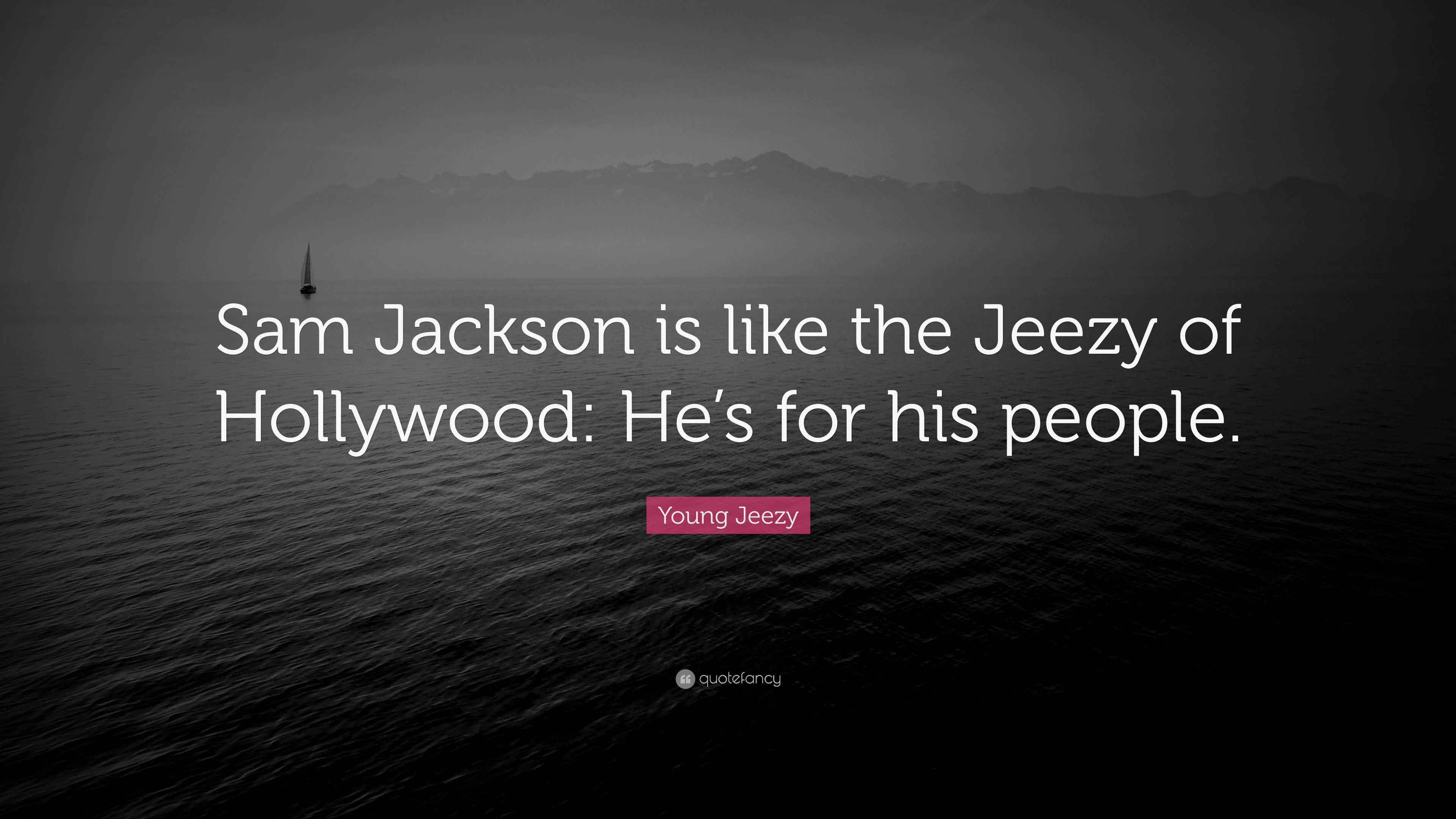 Young Jeezy Quote: “Sam Jackson is like the Jeezy of Hollywood: He’s ...