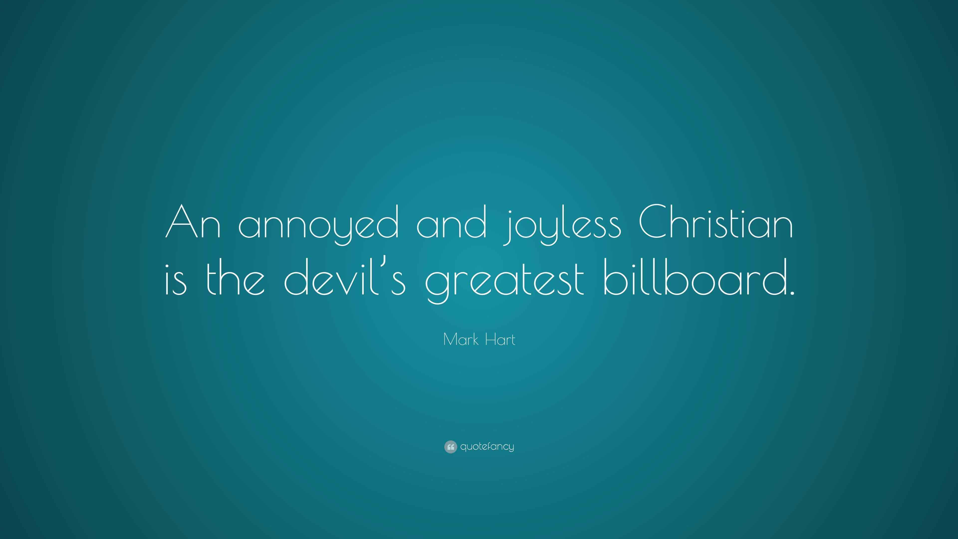Mark Hart Quote: “An annoyed and joyless Christian is the devil’s ...