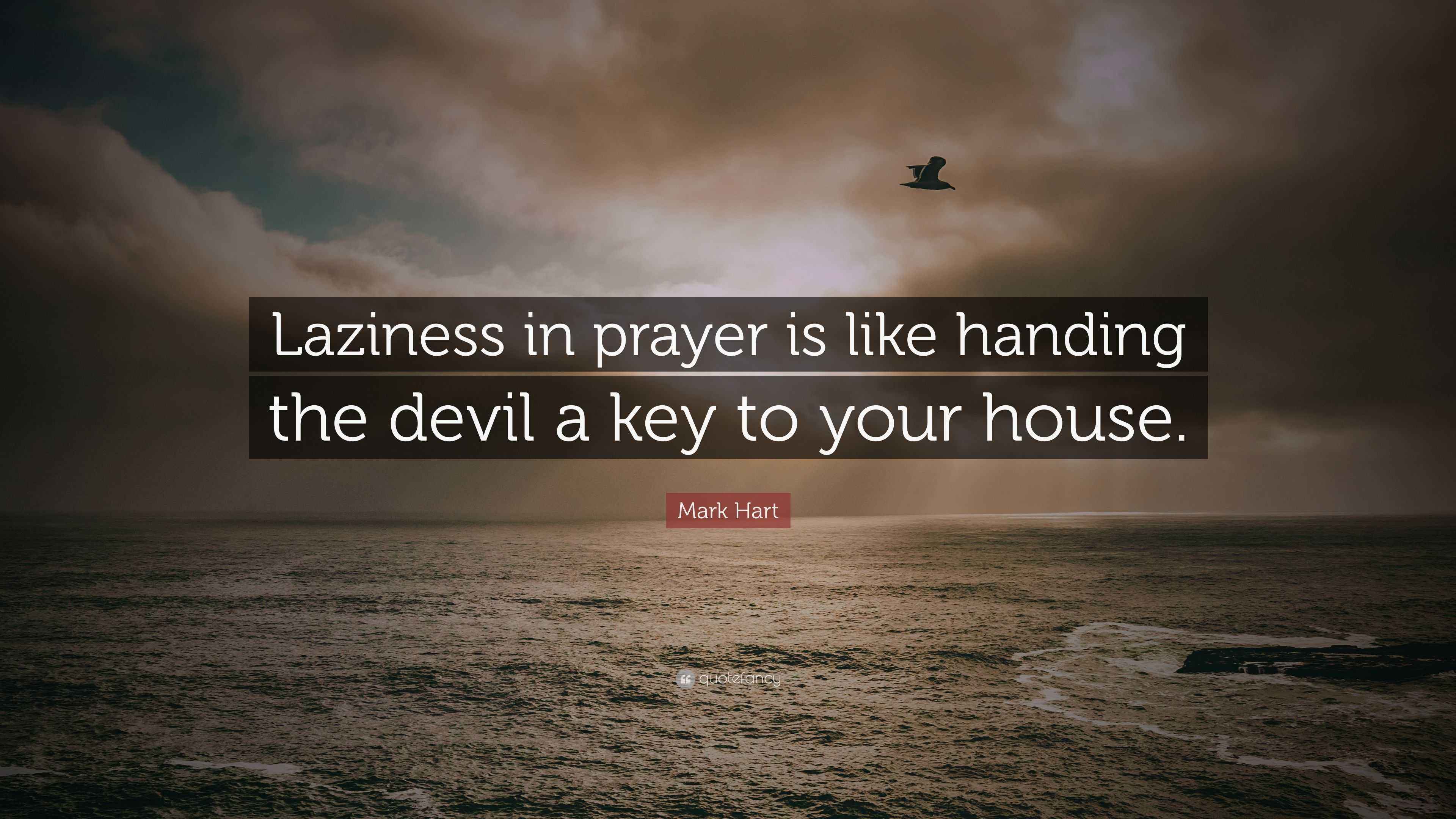 Mark Hart Quote: “Laziness in prayer is like handing the devil a key to ...
