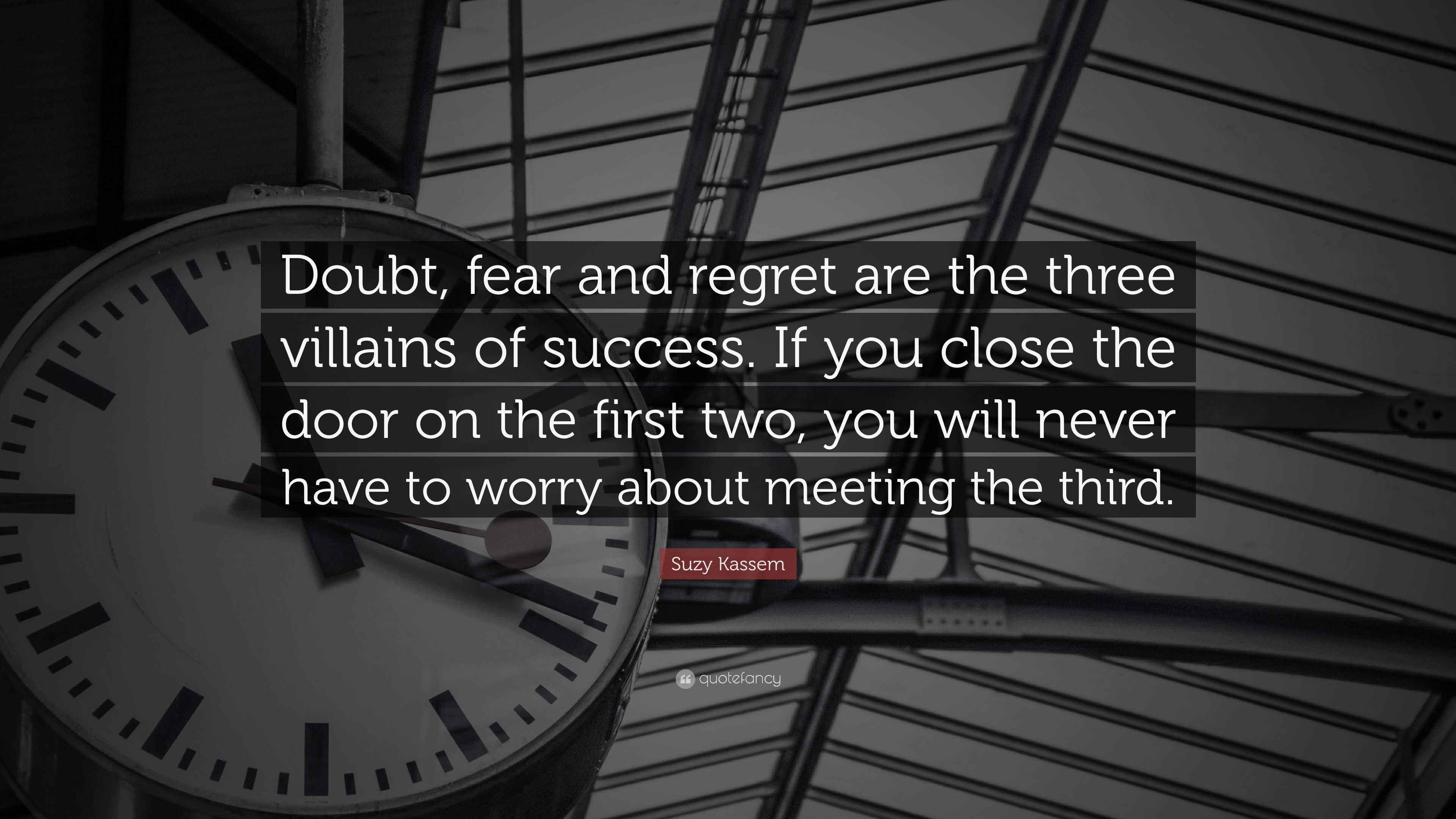Suzy Kassem Quote: “Doubt, fear and regret are the three villains of ...