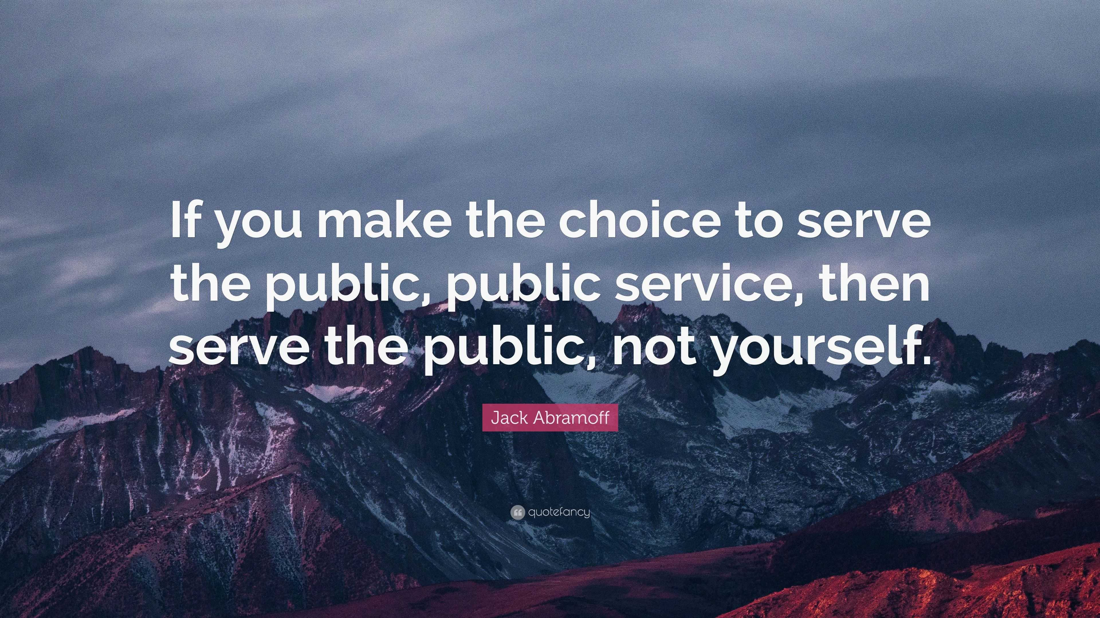 Jack Abramoff Quote: “If you make the choice to serve the public ...