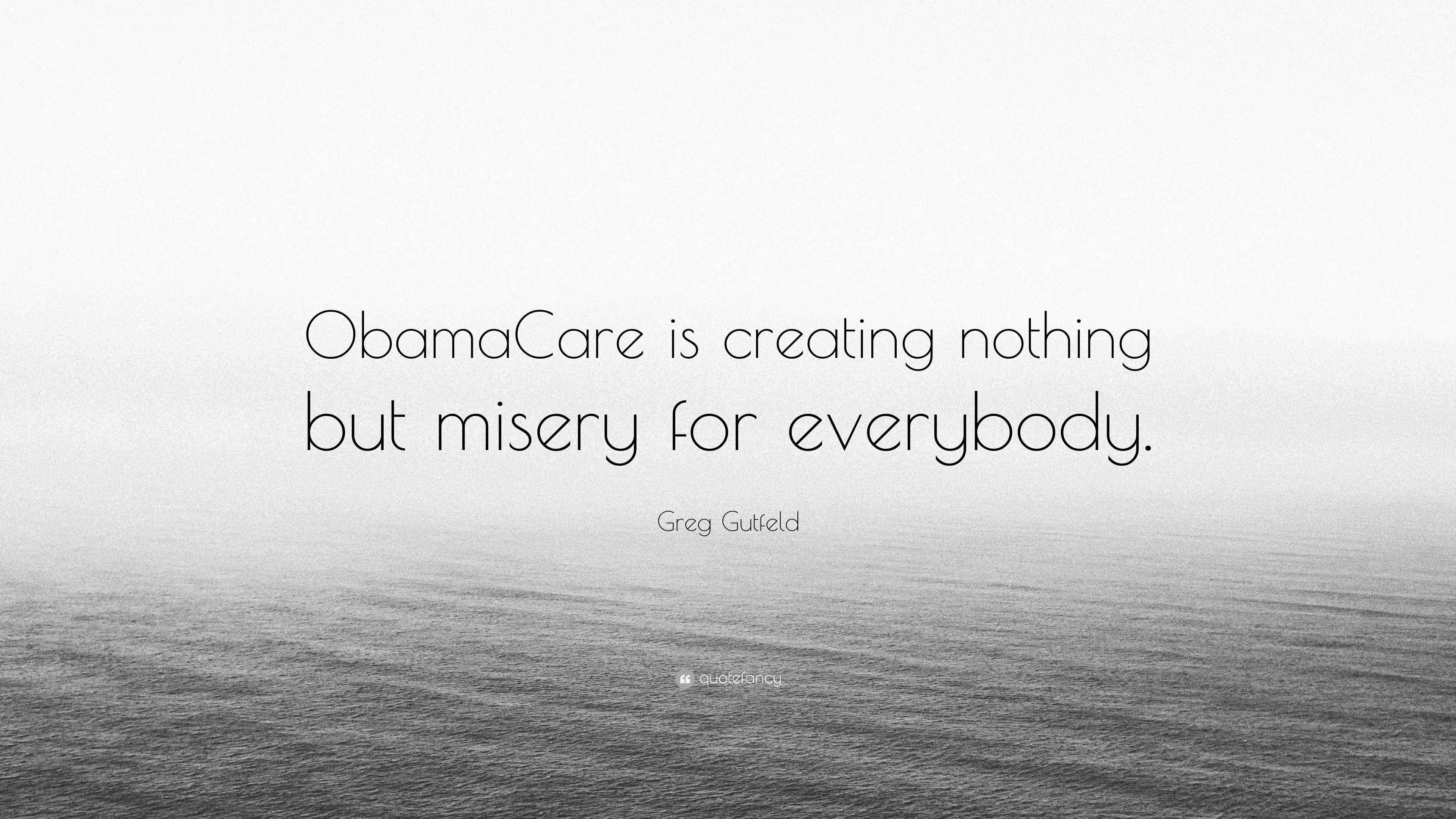 Greg Gutfeld Quote: “ObamaCare is creating nothing but misery for ...