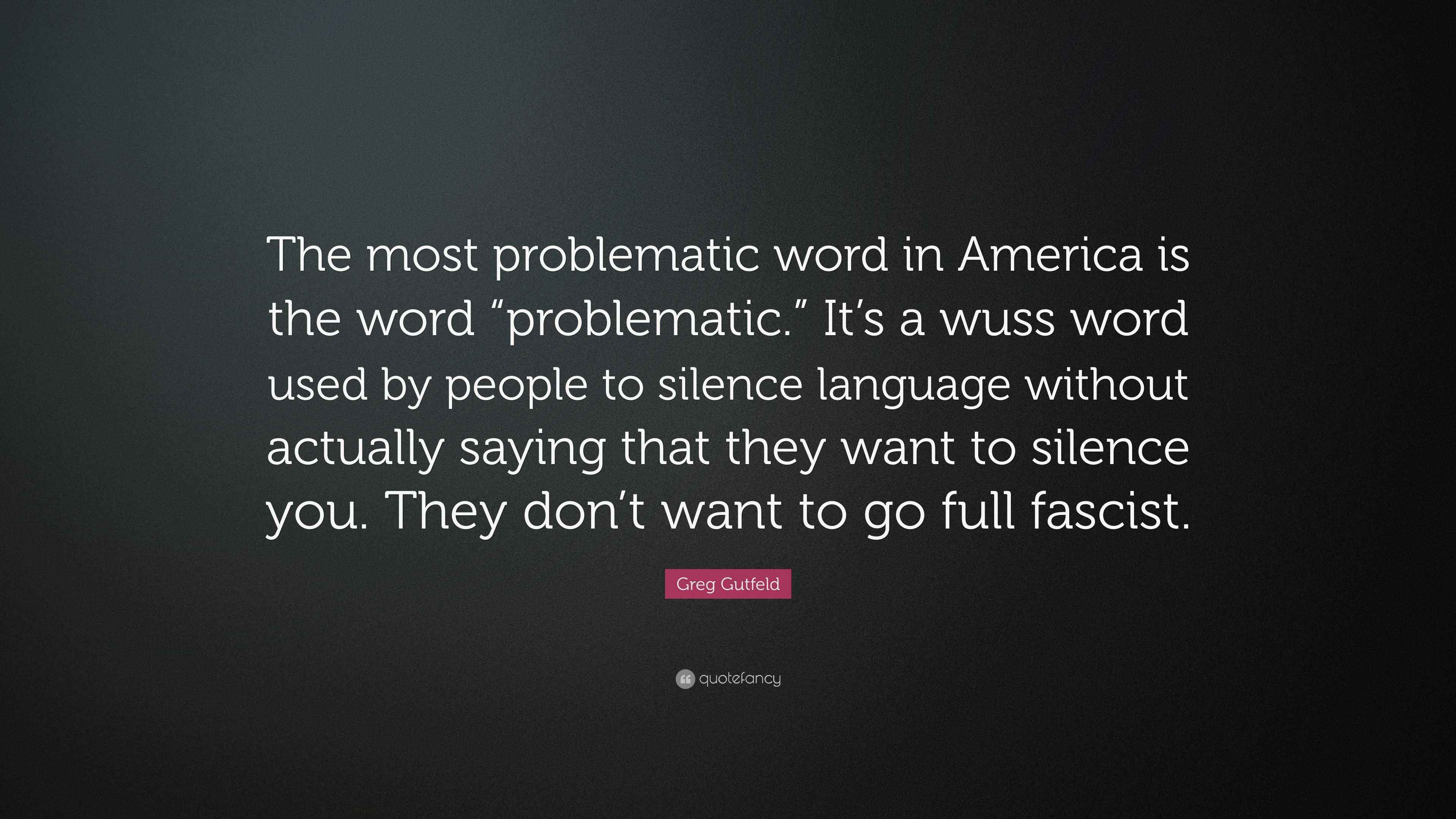 Greg Gutfeld Quote: “The most problematic word in America is the word ...