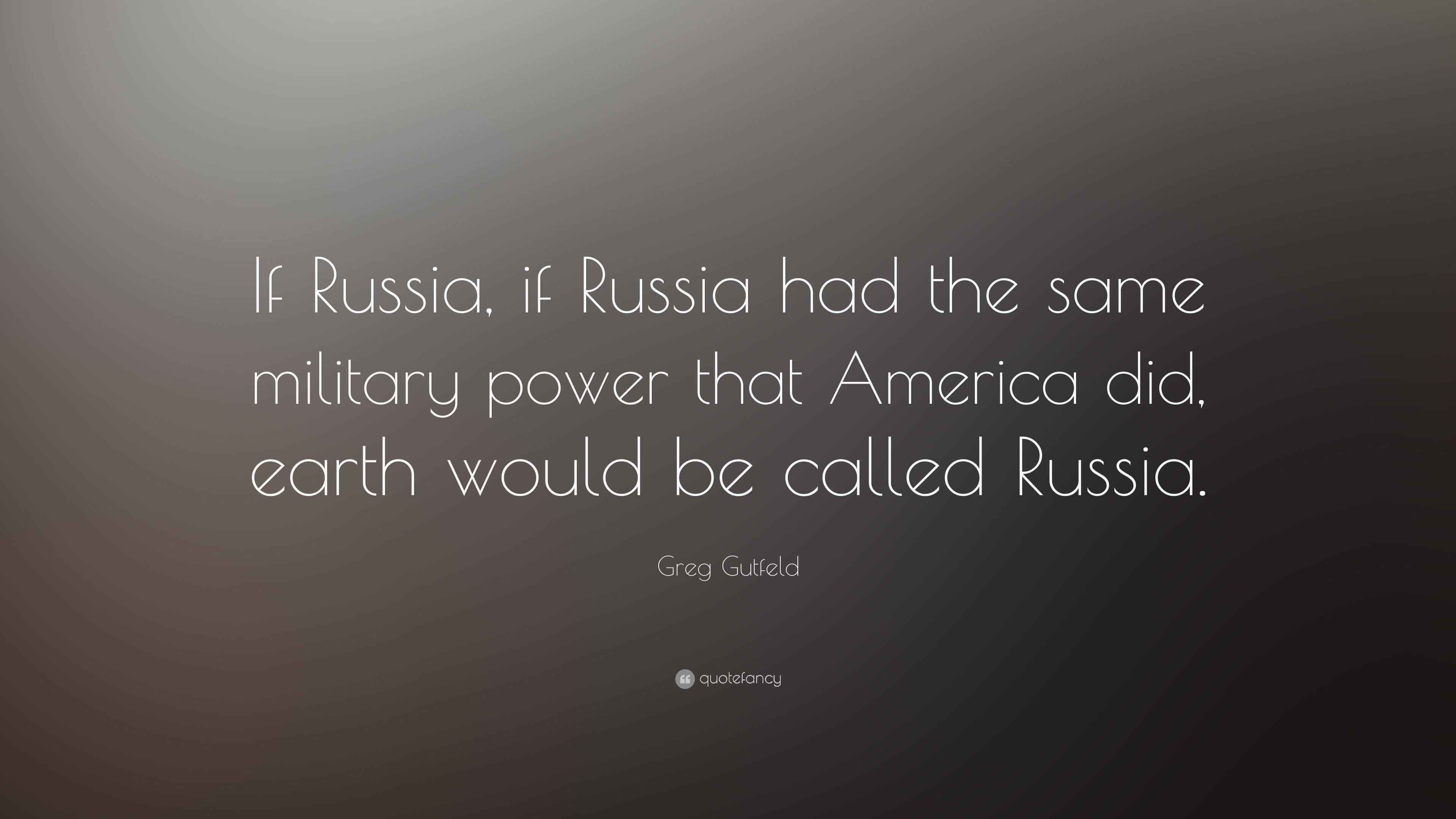 Greg Gutfeld Quote: “If Russia, if Russia had the same military power ...