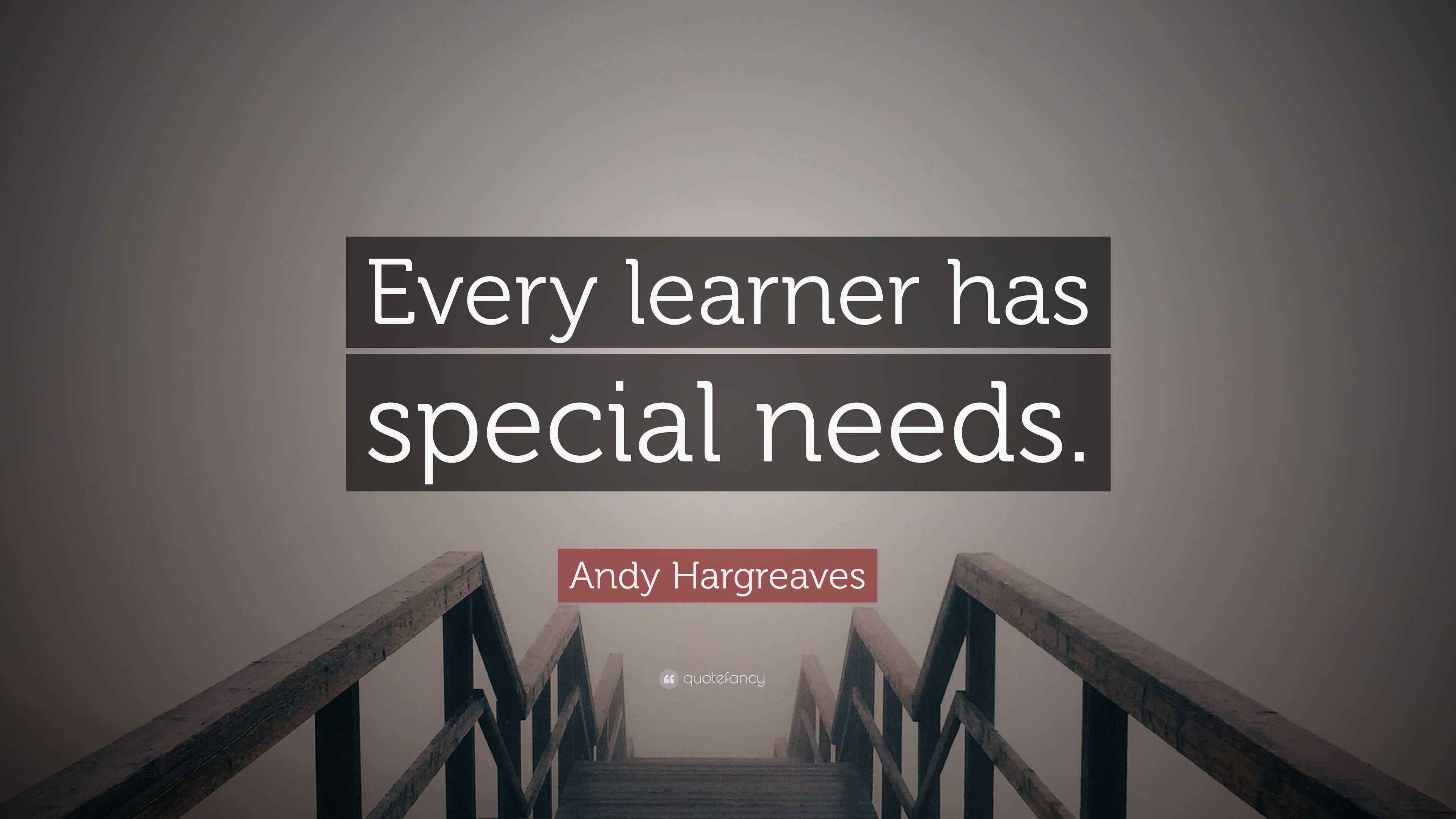 Andy Hargreaves Quote: “Every learner has special needs.”