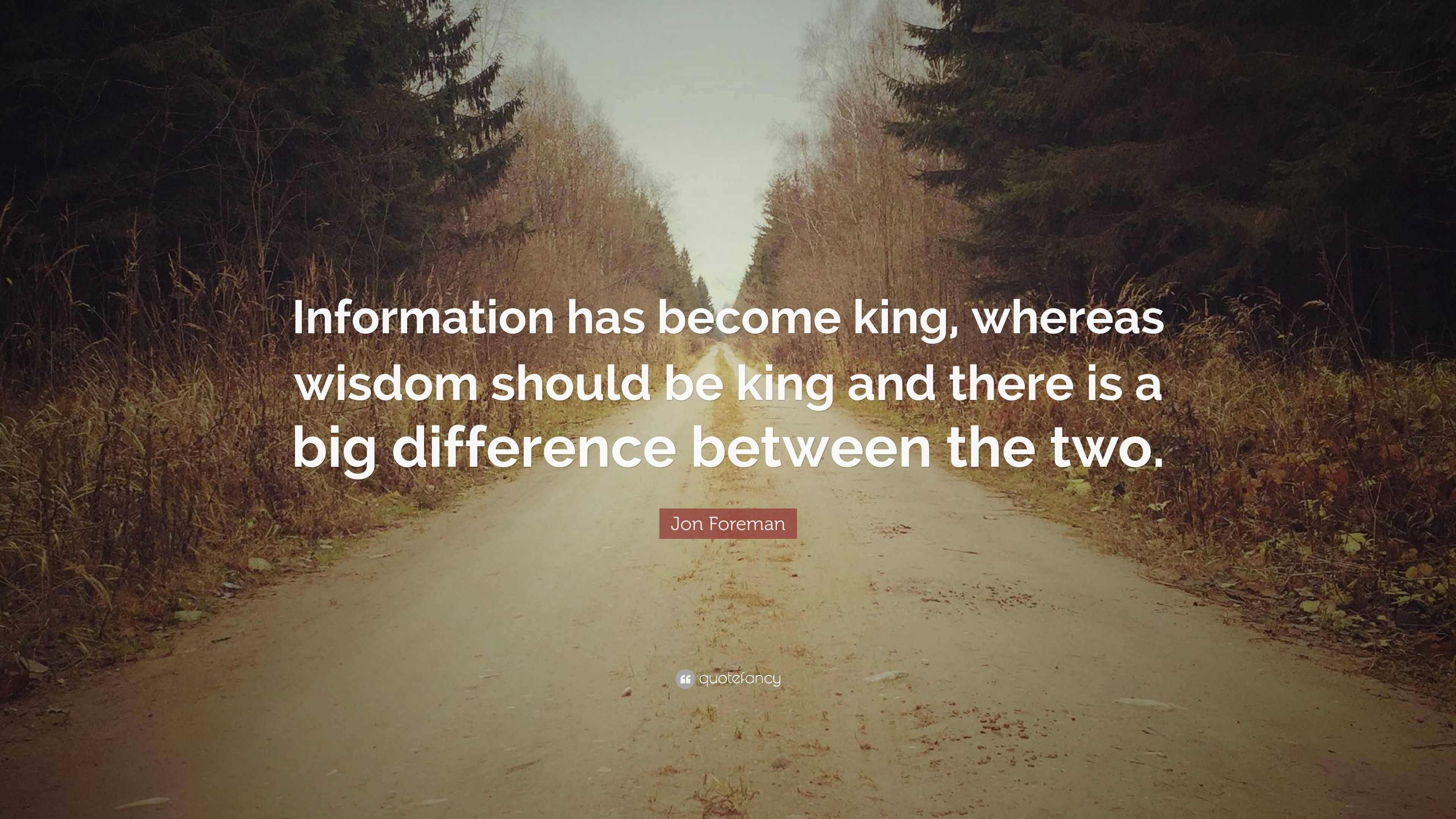 Jon Foreman Quote: “Information has become king, whereas wisdom should ...