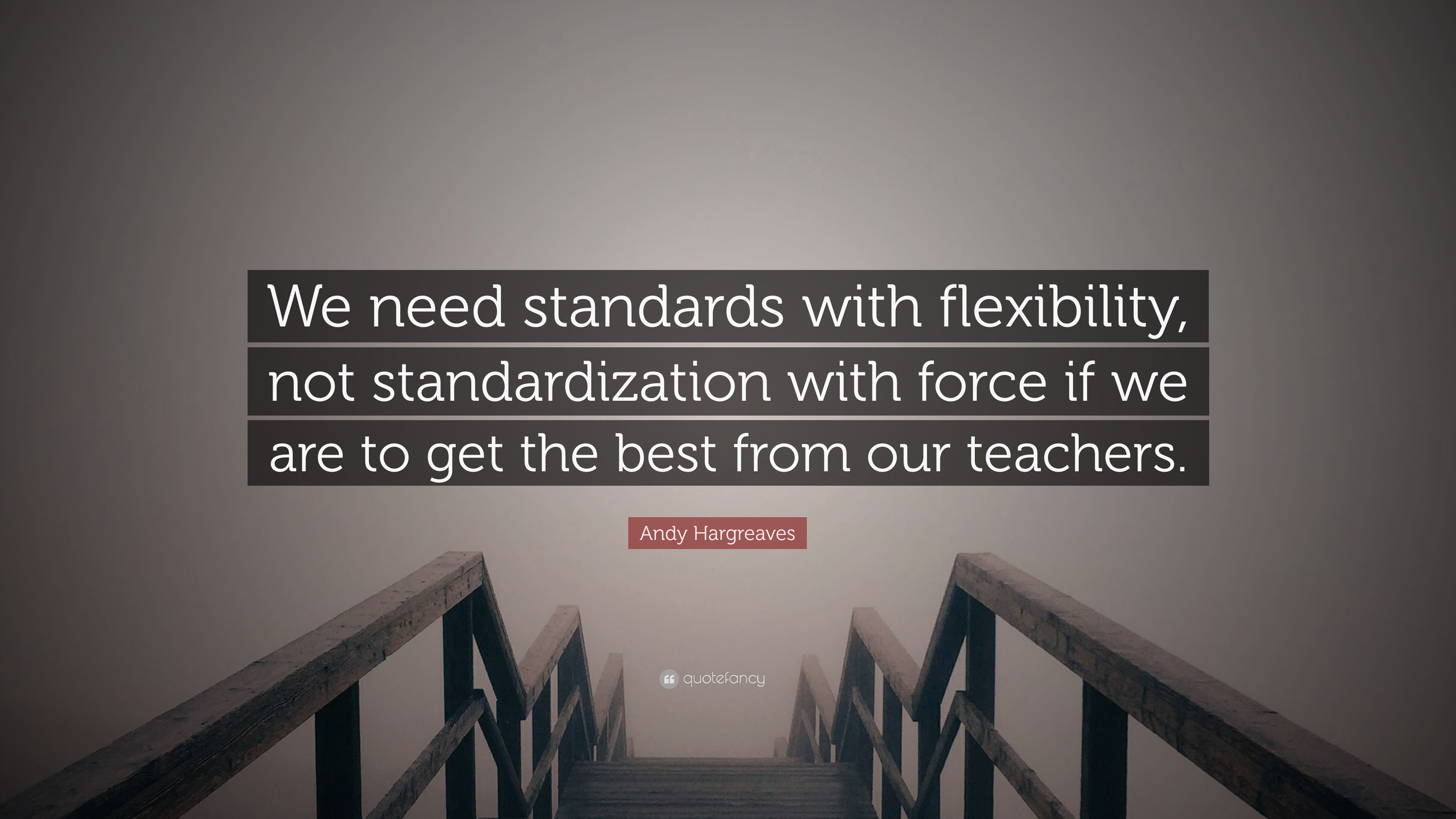 Andy Hargreaves Quote: “We need standards with flexibility, not ...