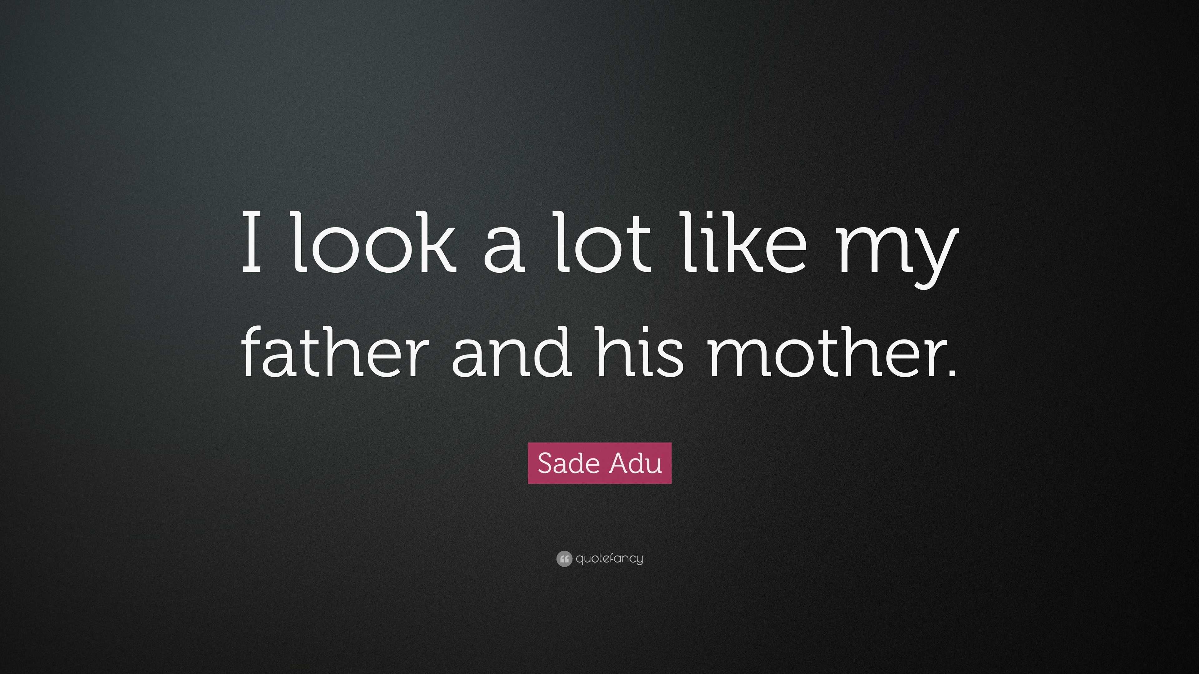 Sade Adu Quote: “I look a lot like my father and his mother.”
