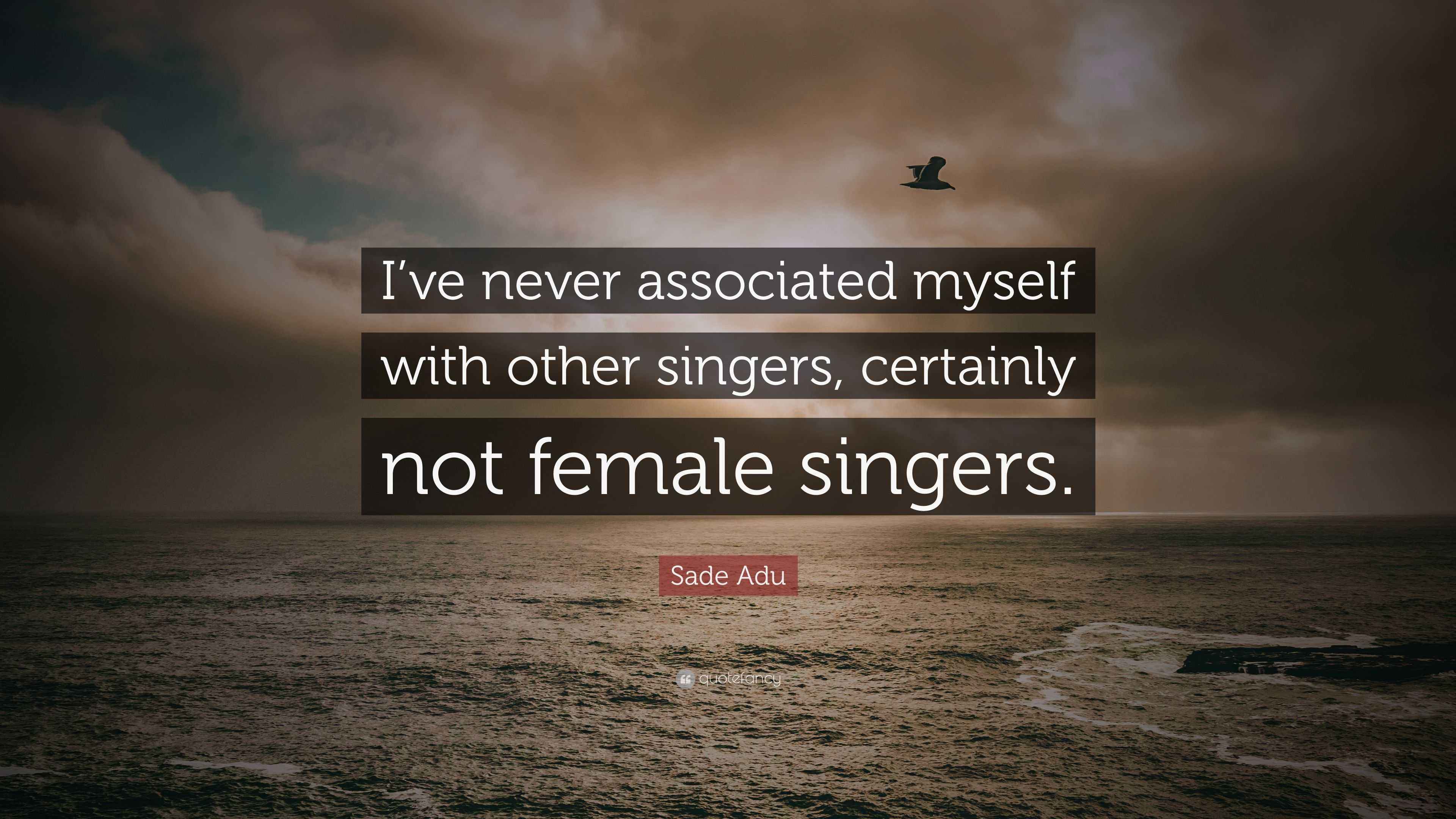 Sade Adu Quote: “I’ve never associated myself with other singers ...