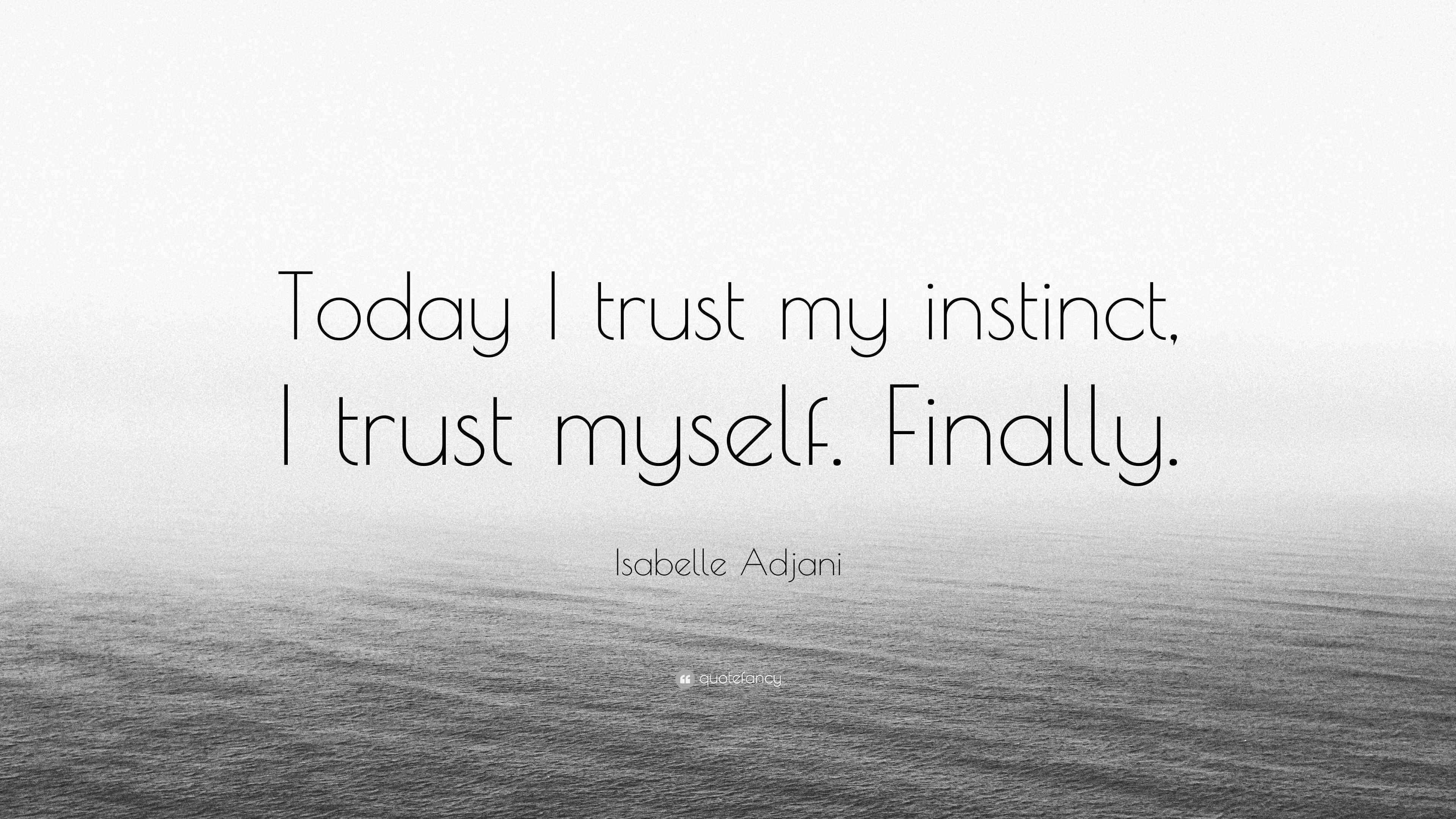 Isabelle Adjani Quote: “Today I trust my instinct, I trust myself ...