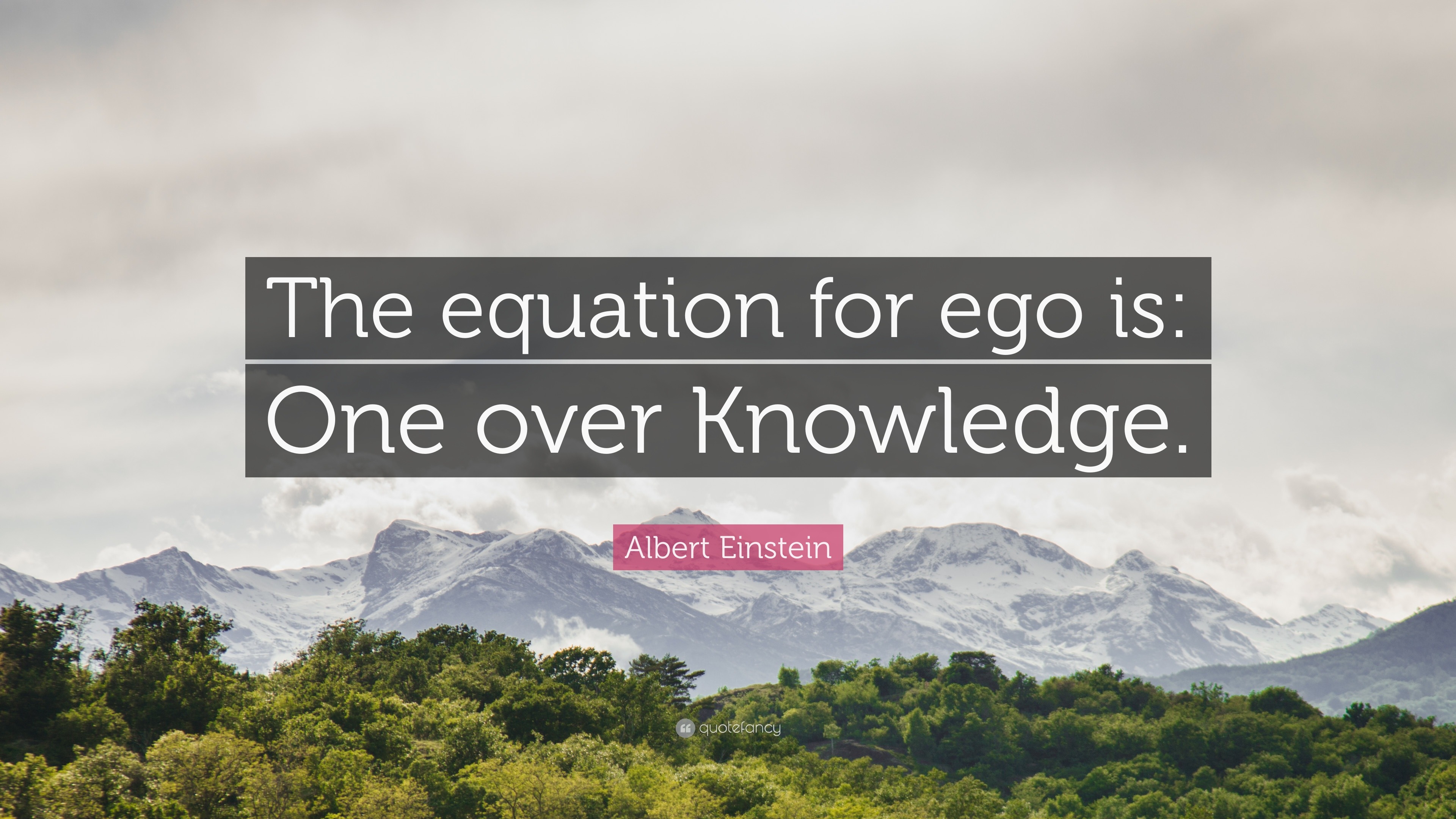 Albert Einstein Quote: “The equation for ego is: One over Knowledge.”