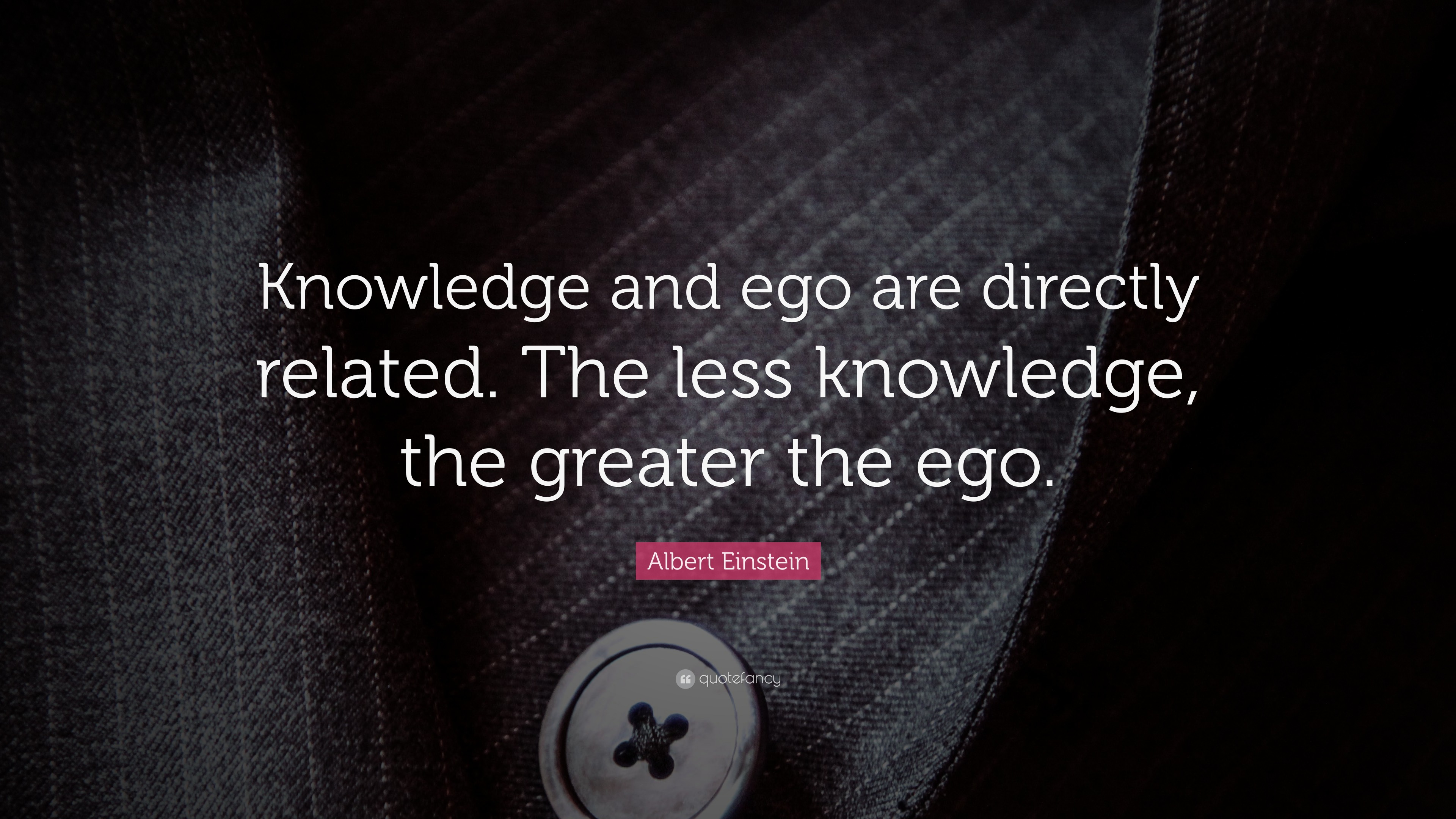 Albert Einstein Quote: “Knowledge and ego are directly related. The ...