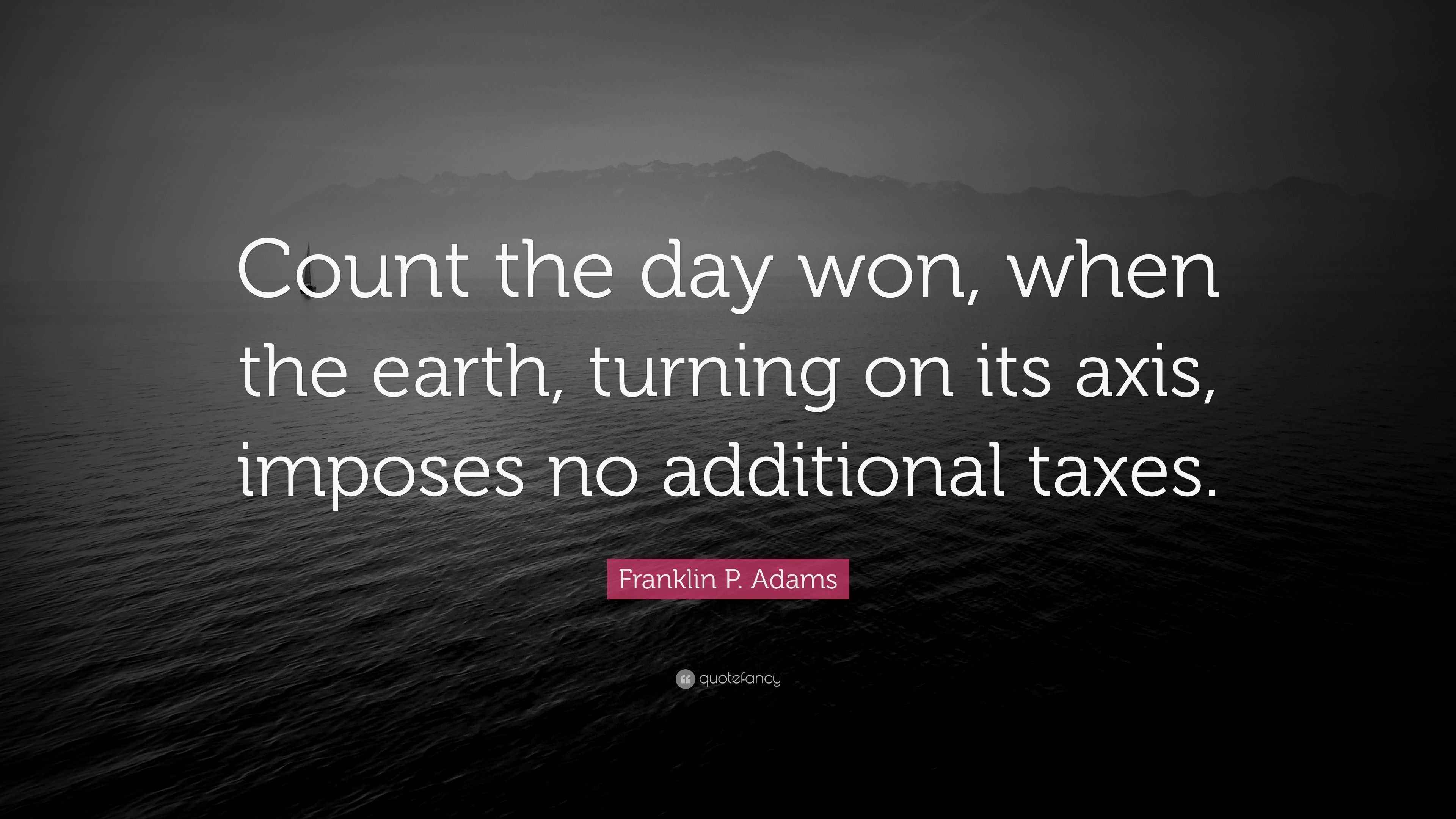 Franklin P. Adams Quote: “Count the day won, when the earth, turning on ...