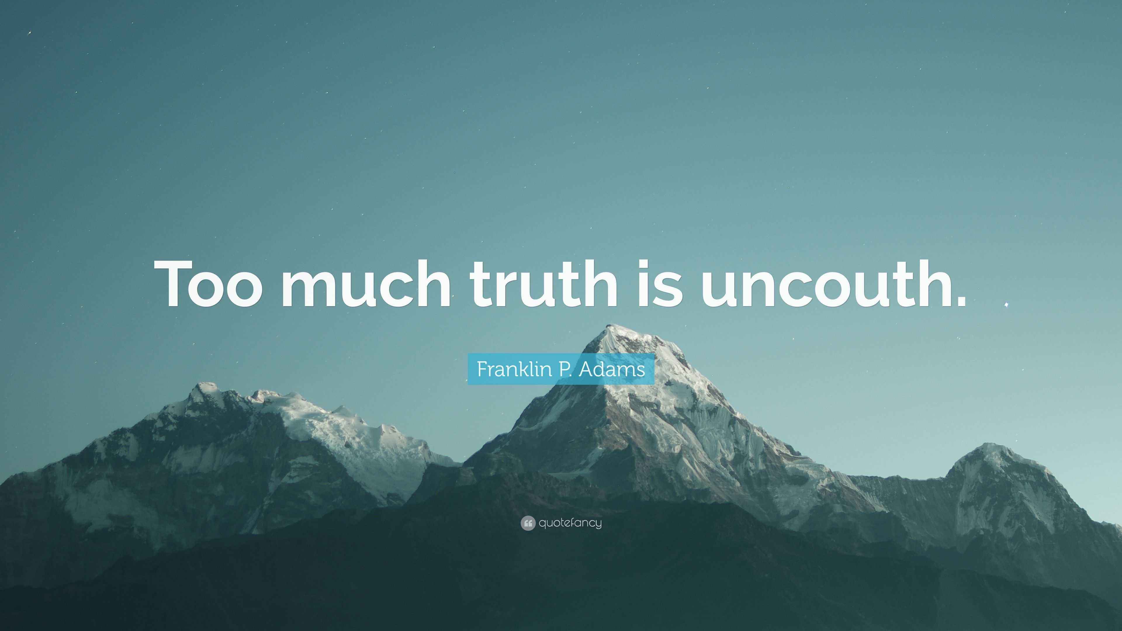 Franklin P. Adams Quote: “Too much truth is uncouth.”