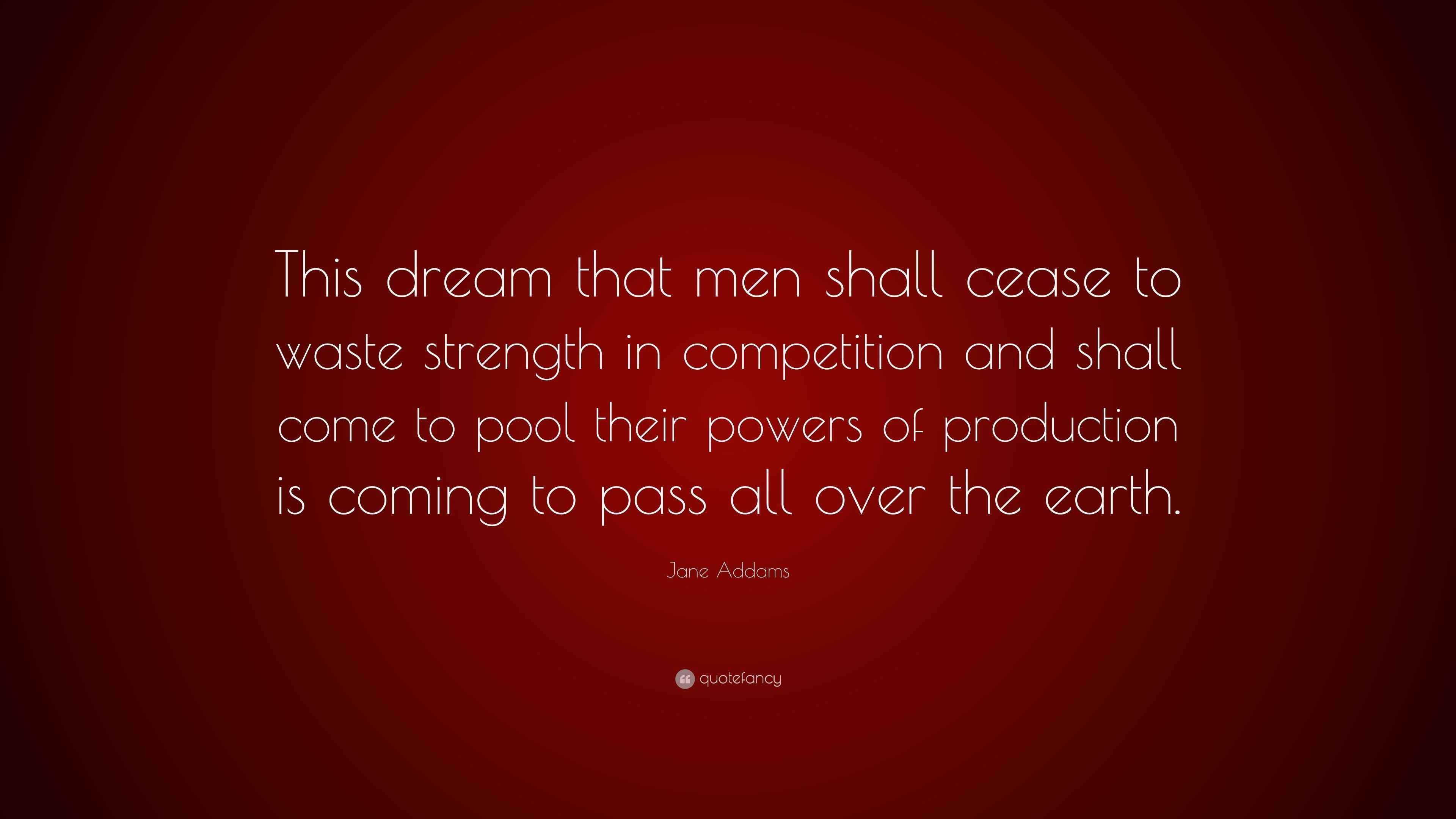 Jane Addams Quote: “This dream that men shall cease to waste strength ...