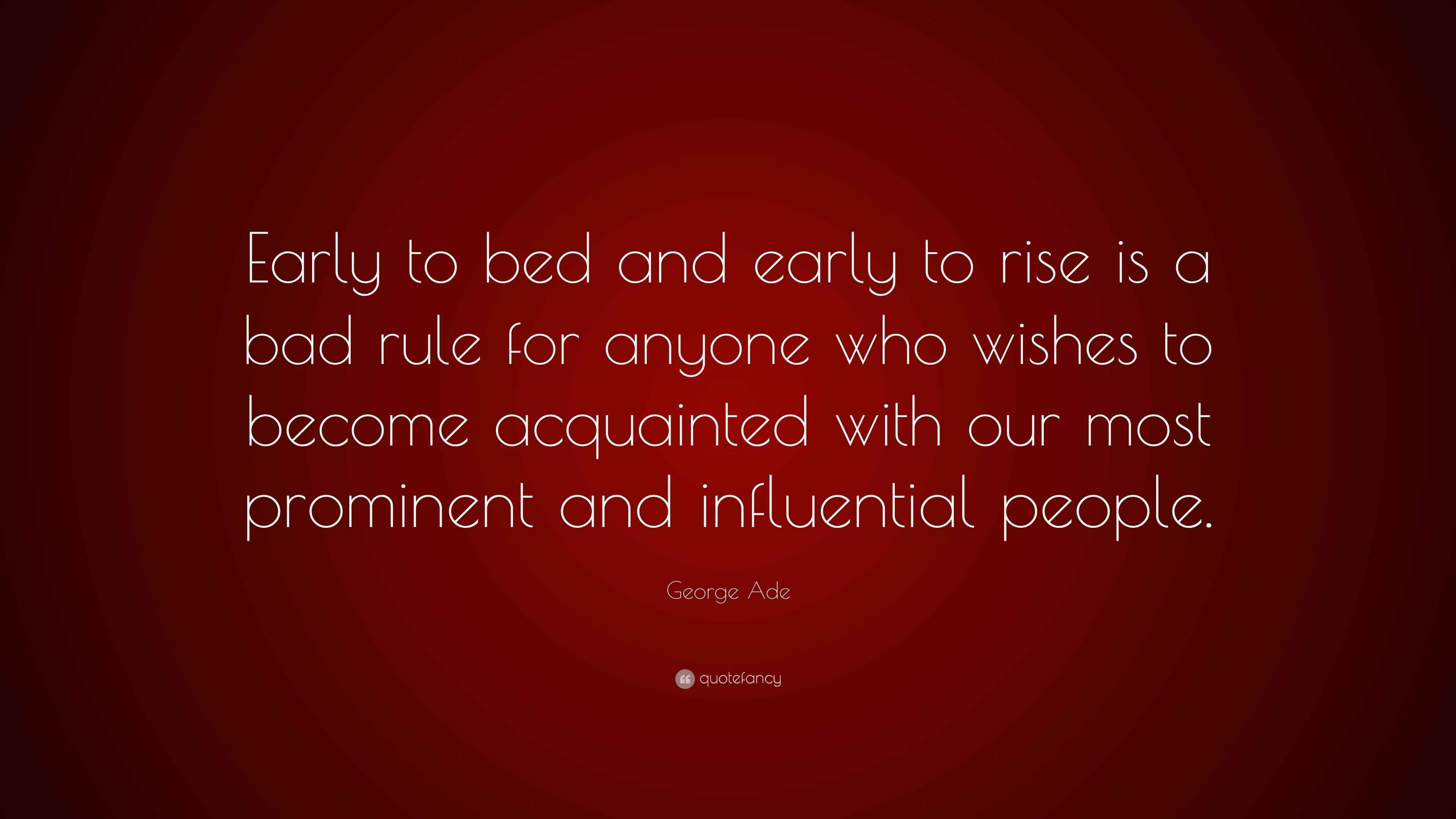 George Ade Quote: “Early to bed and early to rise is a bad rule for ...