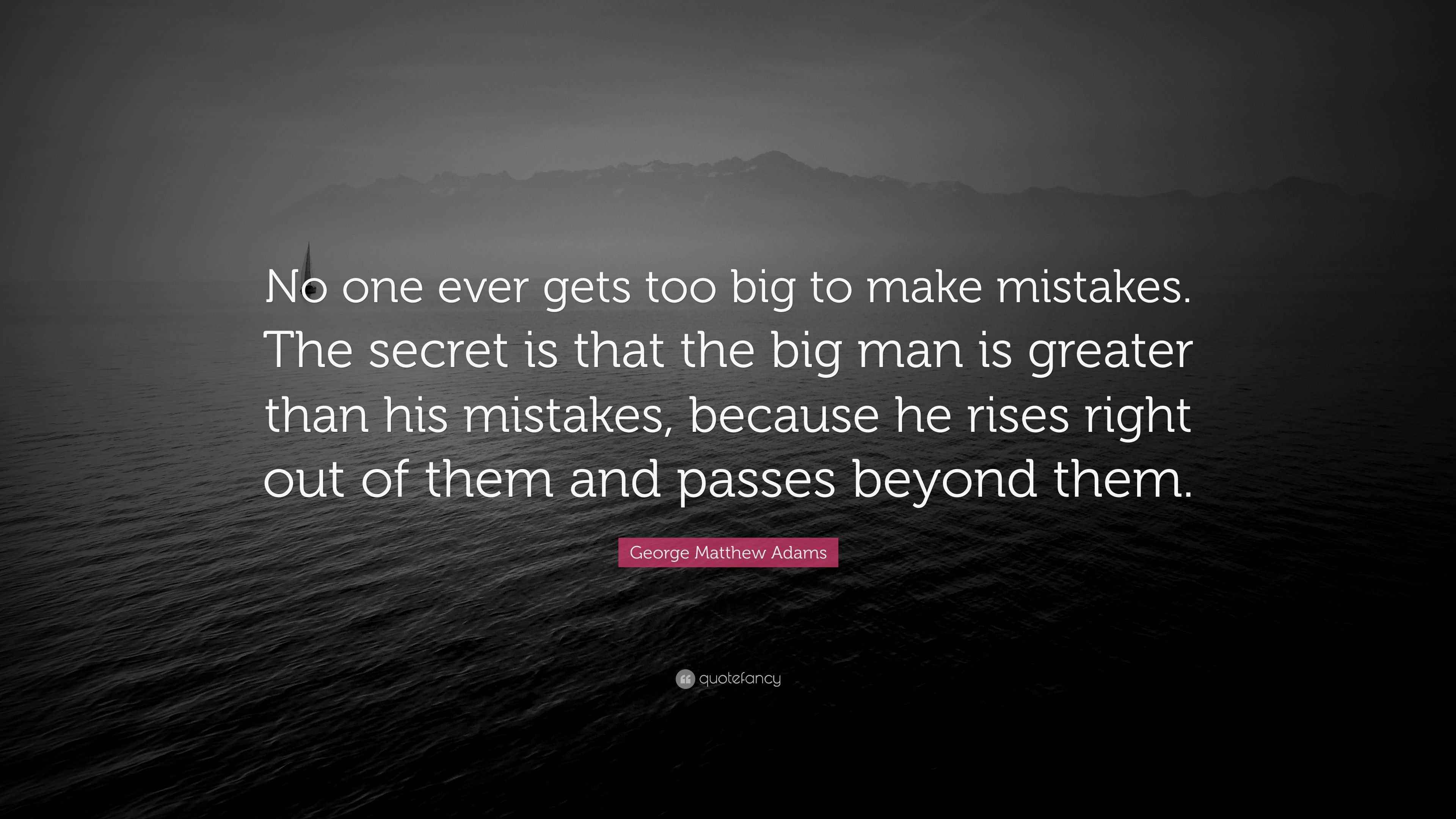 George Matthew Adams Quote: “No one ever gets too big to make mistakes ...