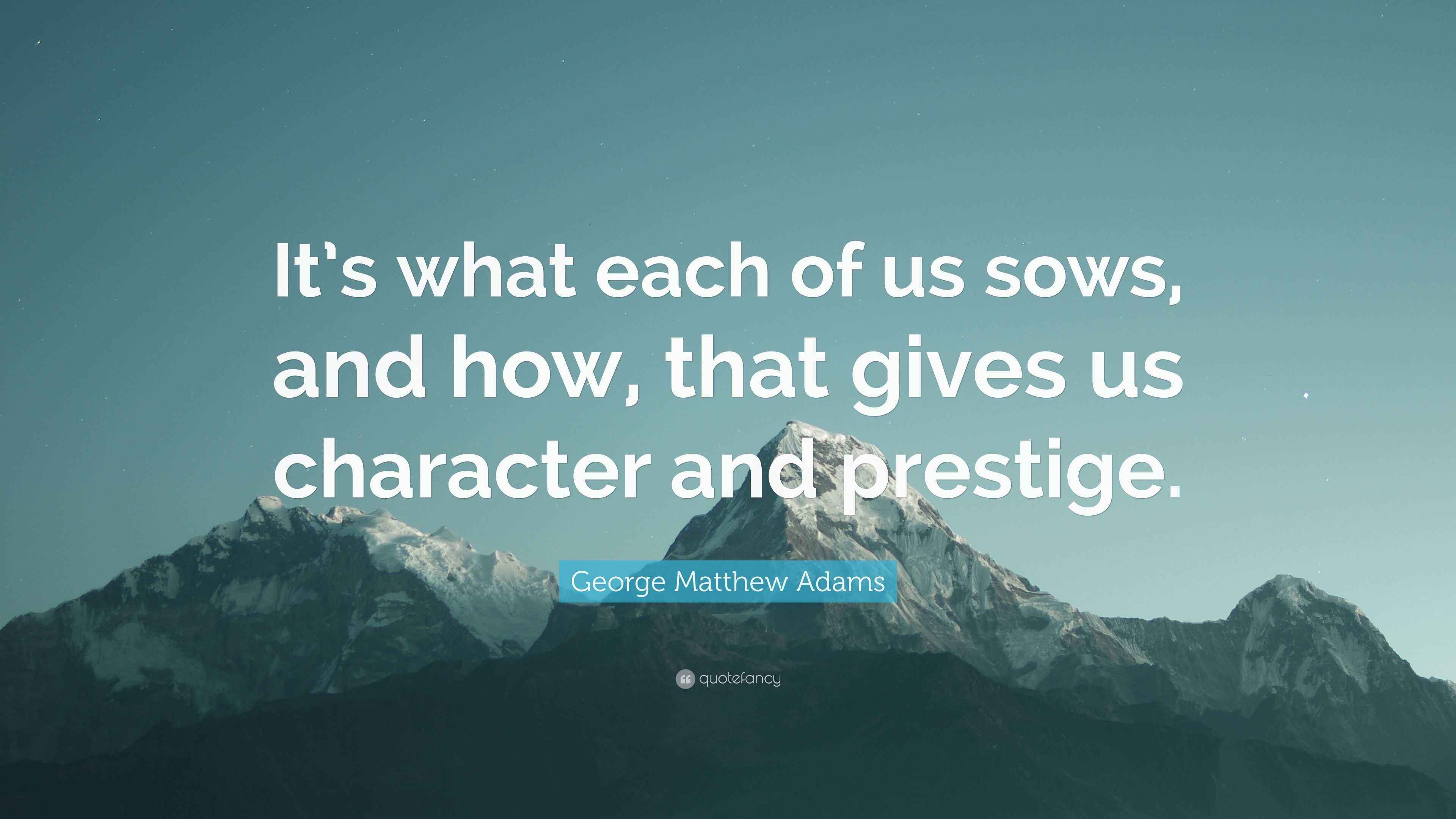 George Matthew Adams Quote: “It’s what each of us sows, and how, that ...