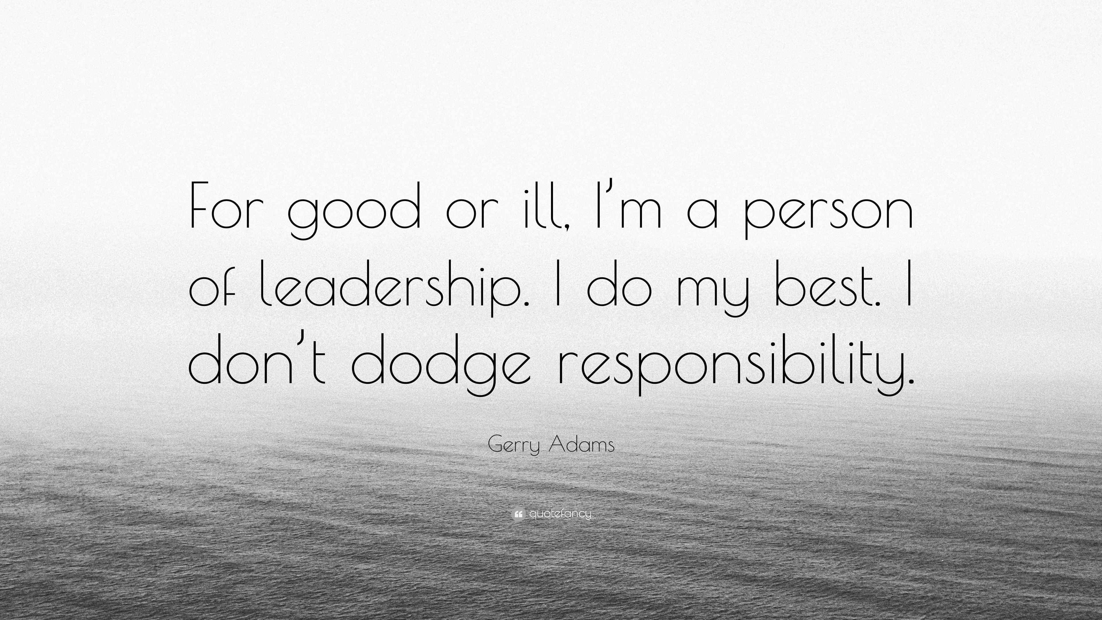 Gerry Adams Quote: “For good or ill, I’m a person of leadership. I do ...