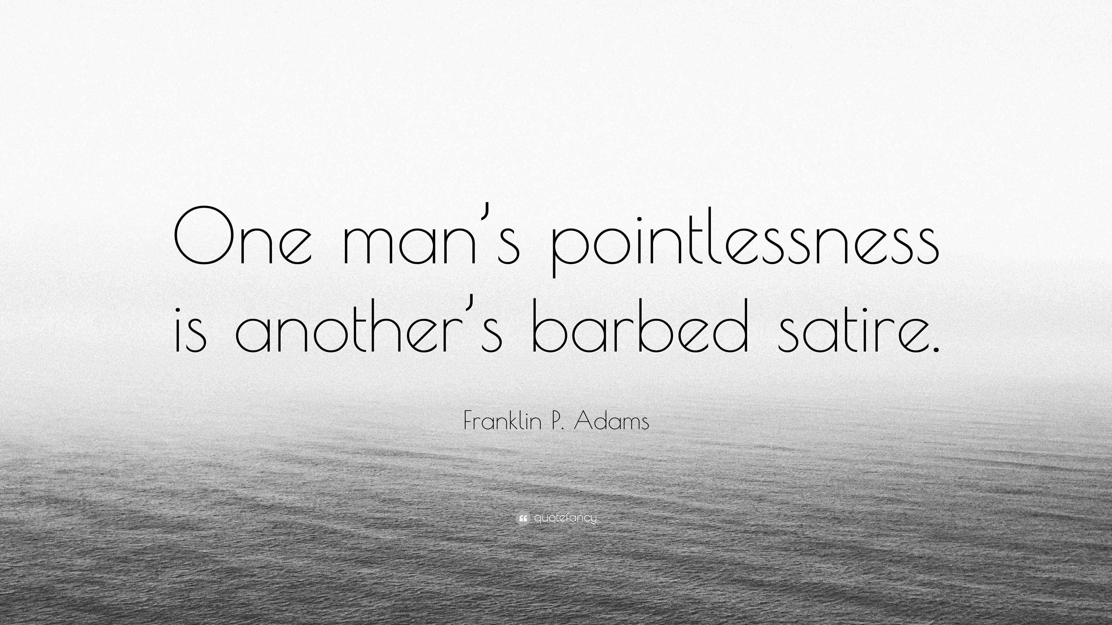 Franklin P. Adams Quote: “One man’s pointlessness is another’s barbed ...
