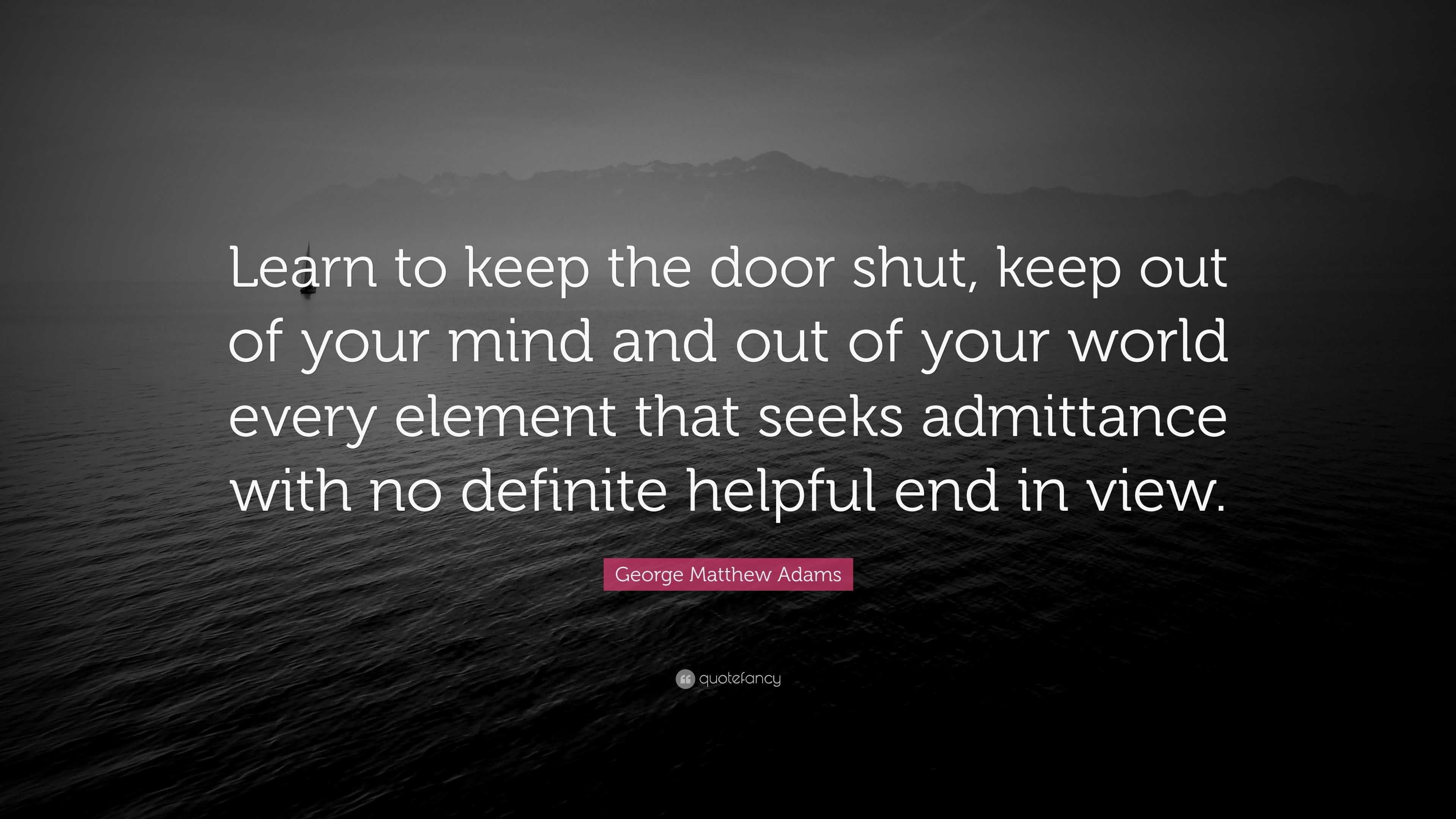 George Matthew Adams Quote: “Learn to keep the door shut, keep out of ...