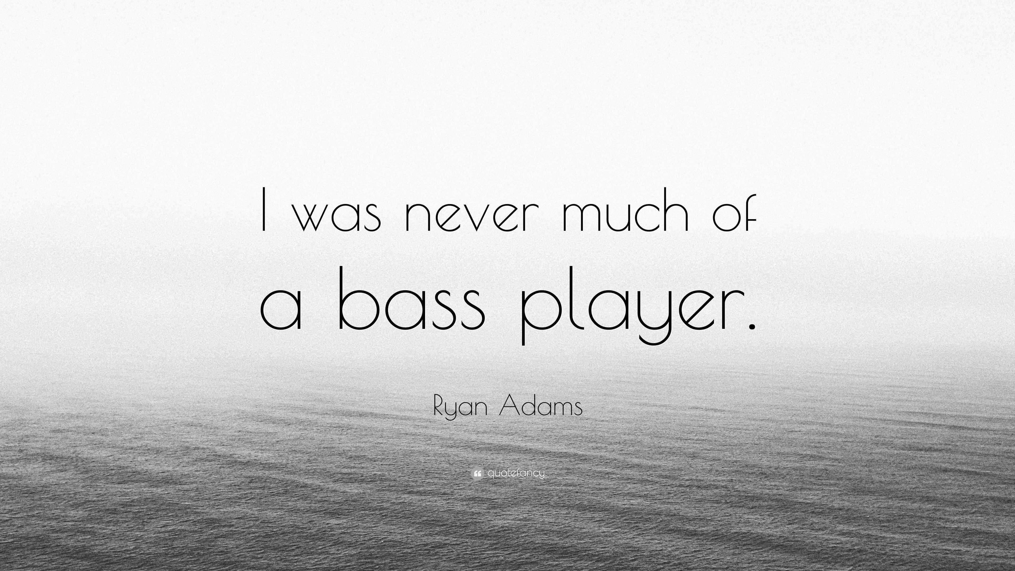 Ryan Adams Quote: “I was never much of a bass player.”