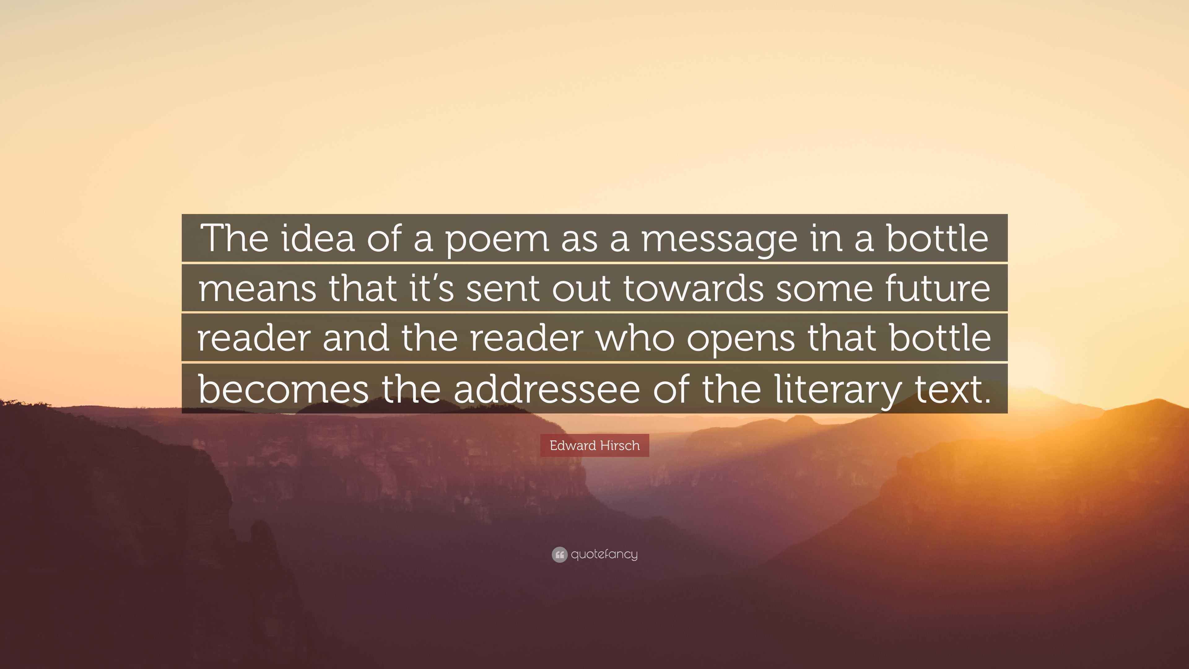 Edward Hirsch Quote: “The idea of a poem as a message in a bottle means ...