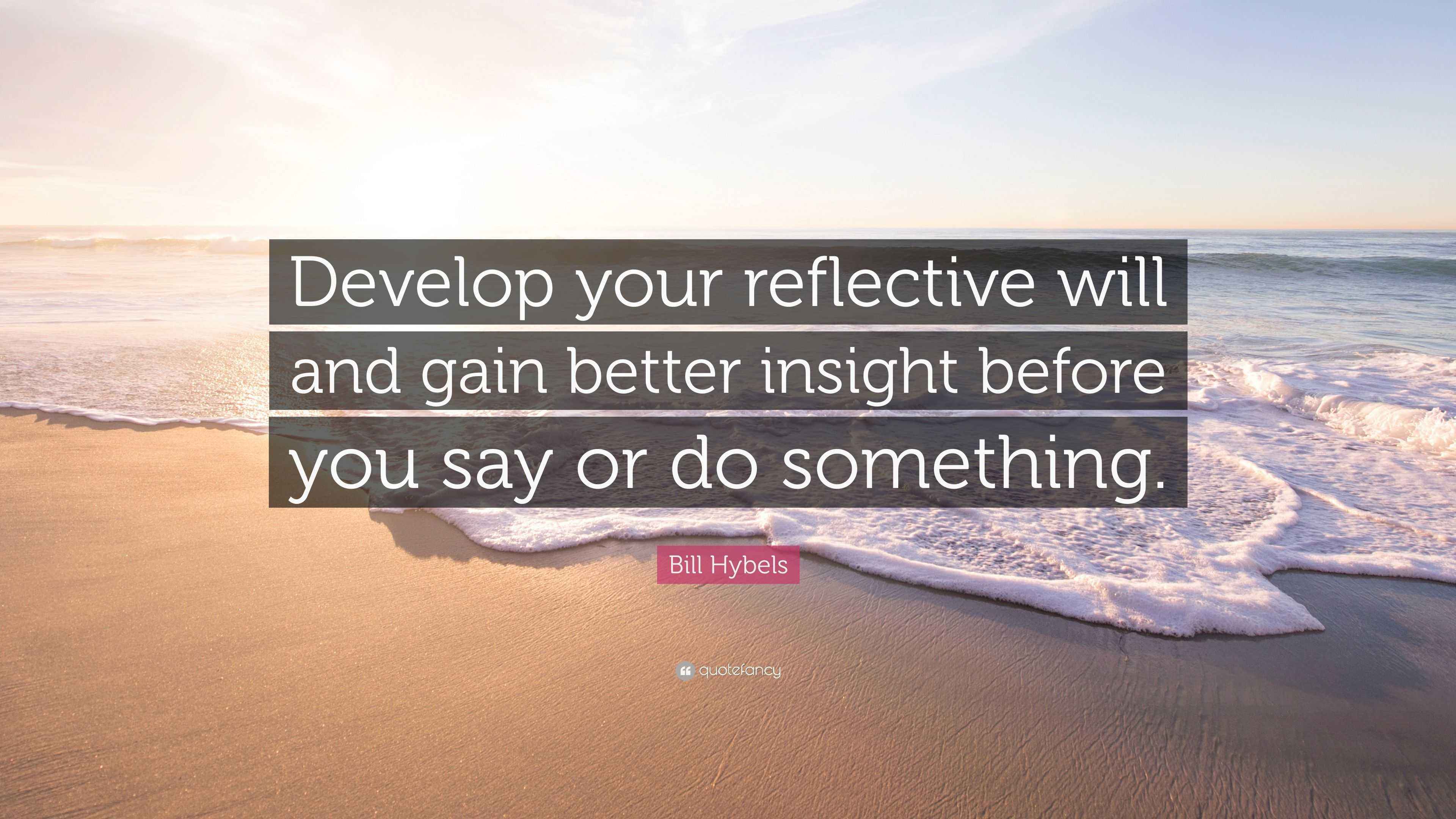 Bill Hybels Quote: “Develop your reflective will and gain better ...