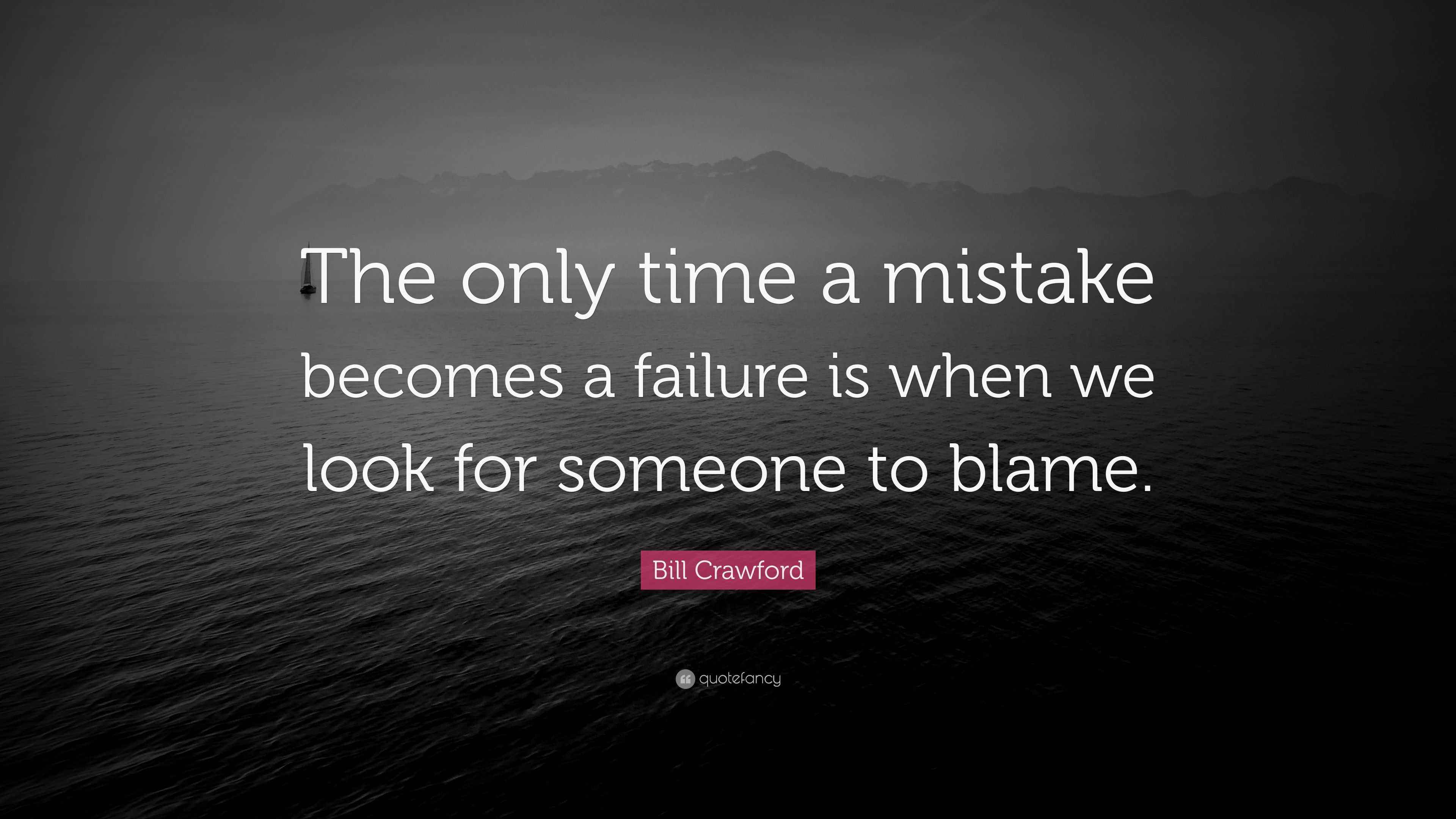 Bill Crawford Quote: “The only time a mistake becomes a failure is when ...