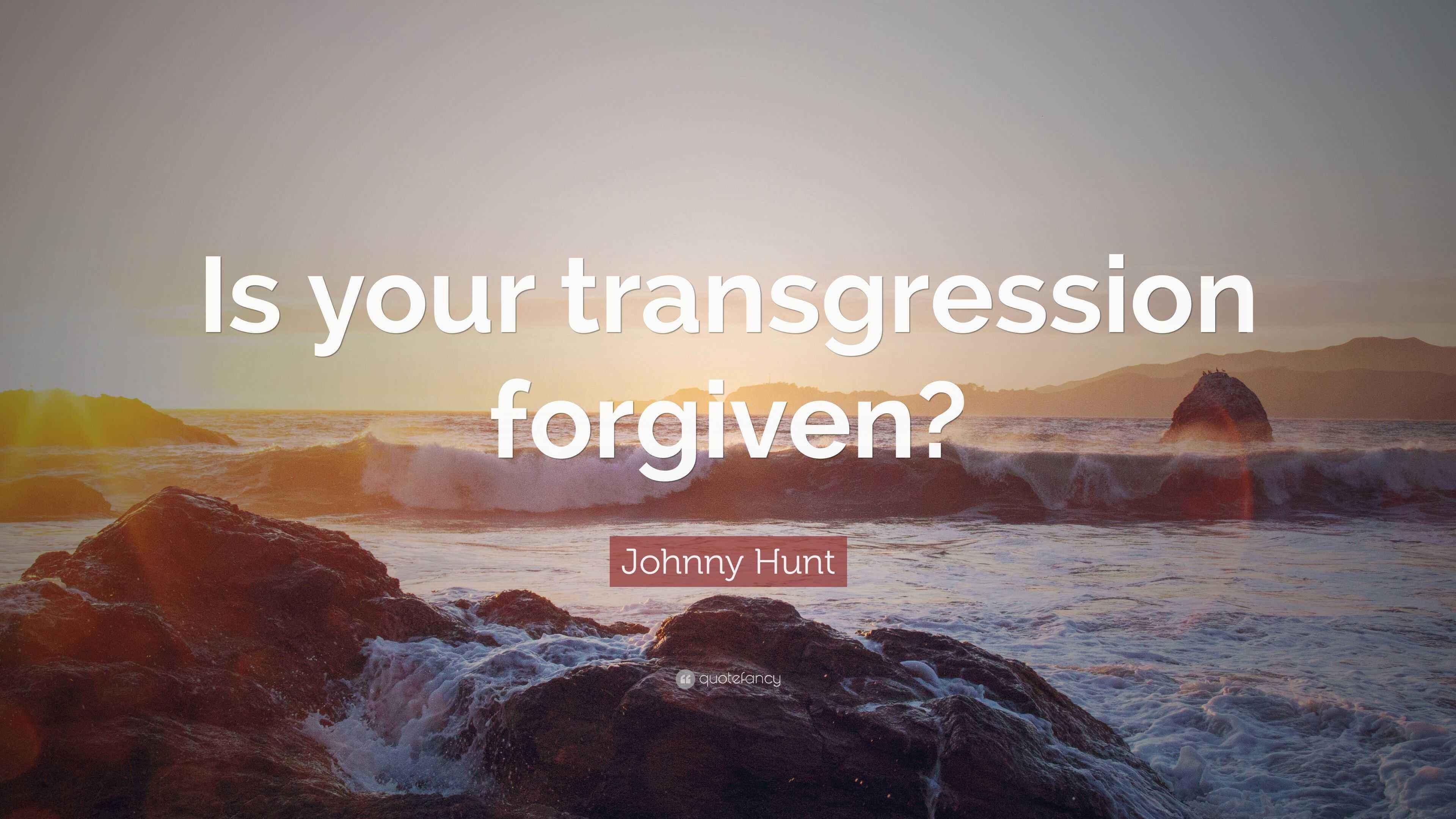 Johnny Hunt Quote: “Is your transgression forgiven?”
