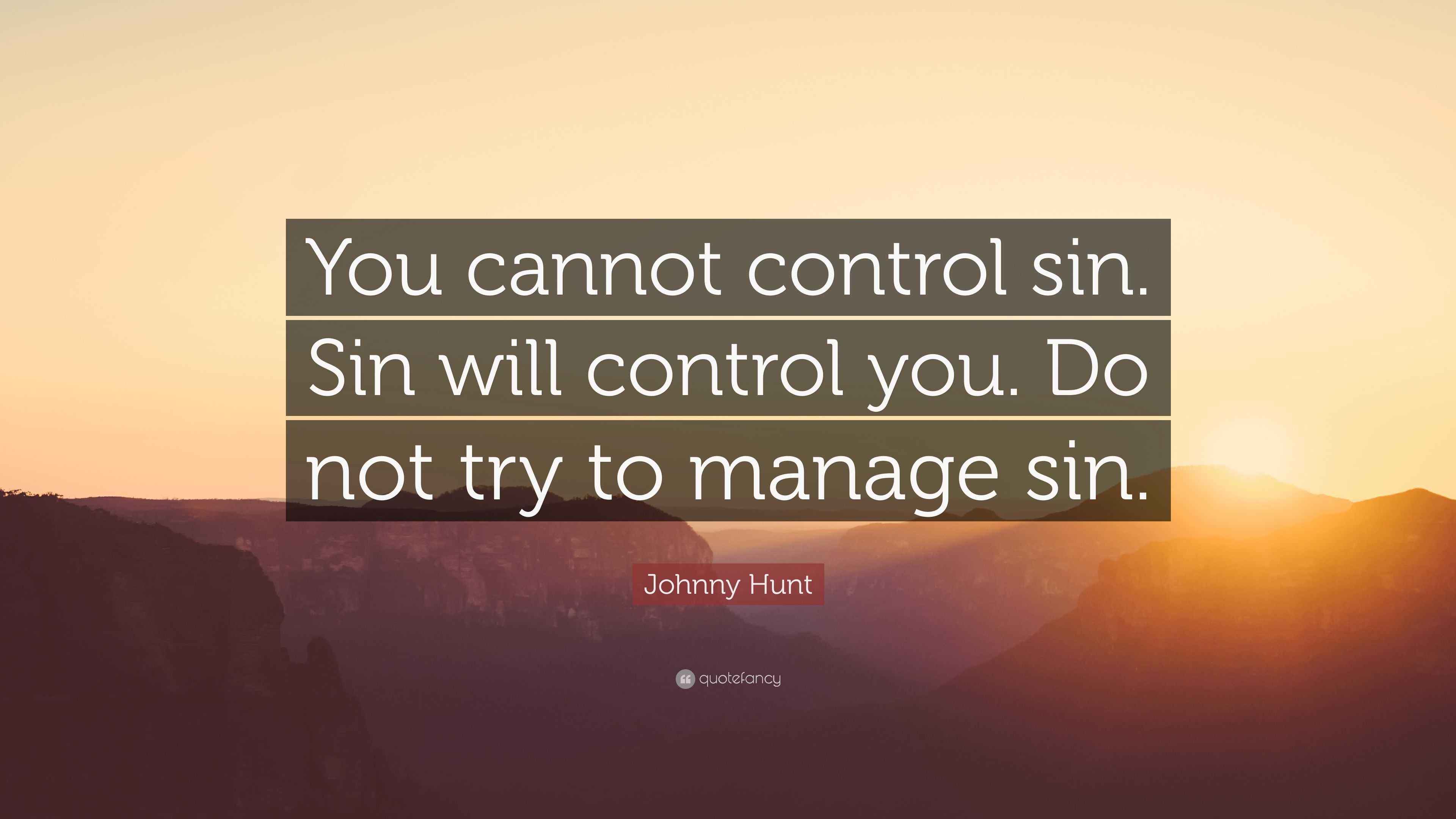 Johnny Hunt Quote: “You cannot control sin. Sin will control you. Do ...