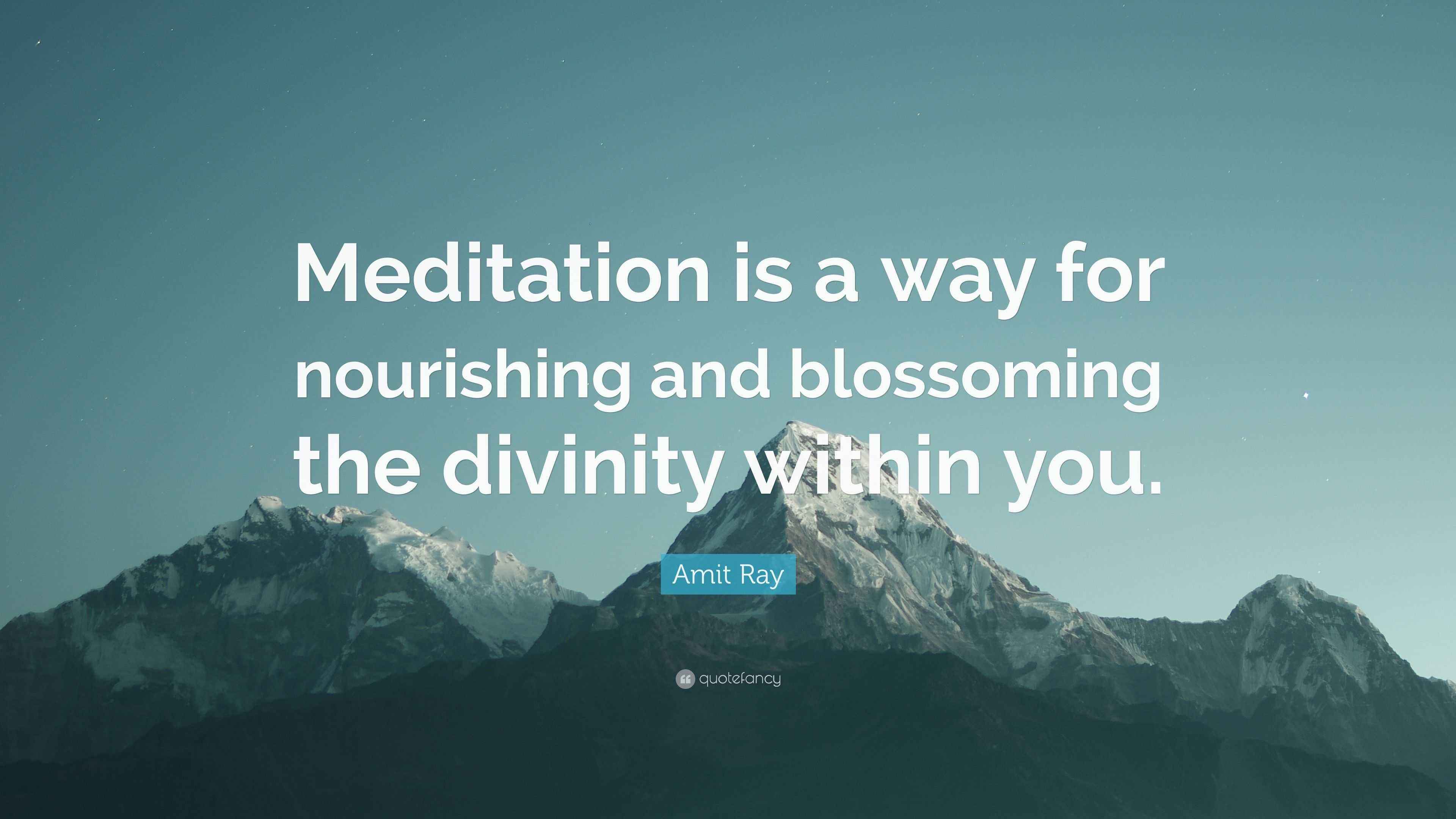 Amit Ray Quote: “Meditation is a way for nourishing and blossoming the ...