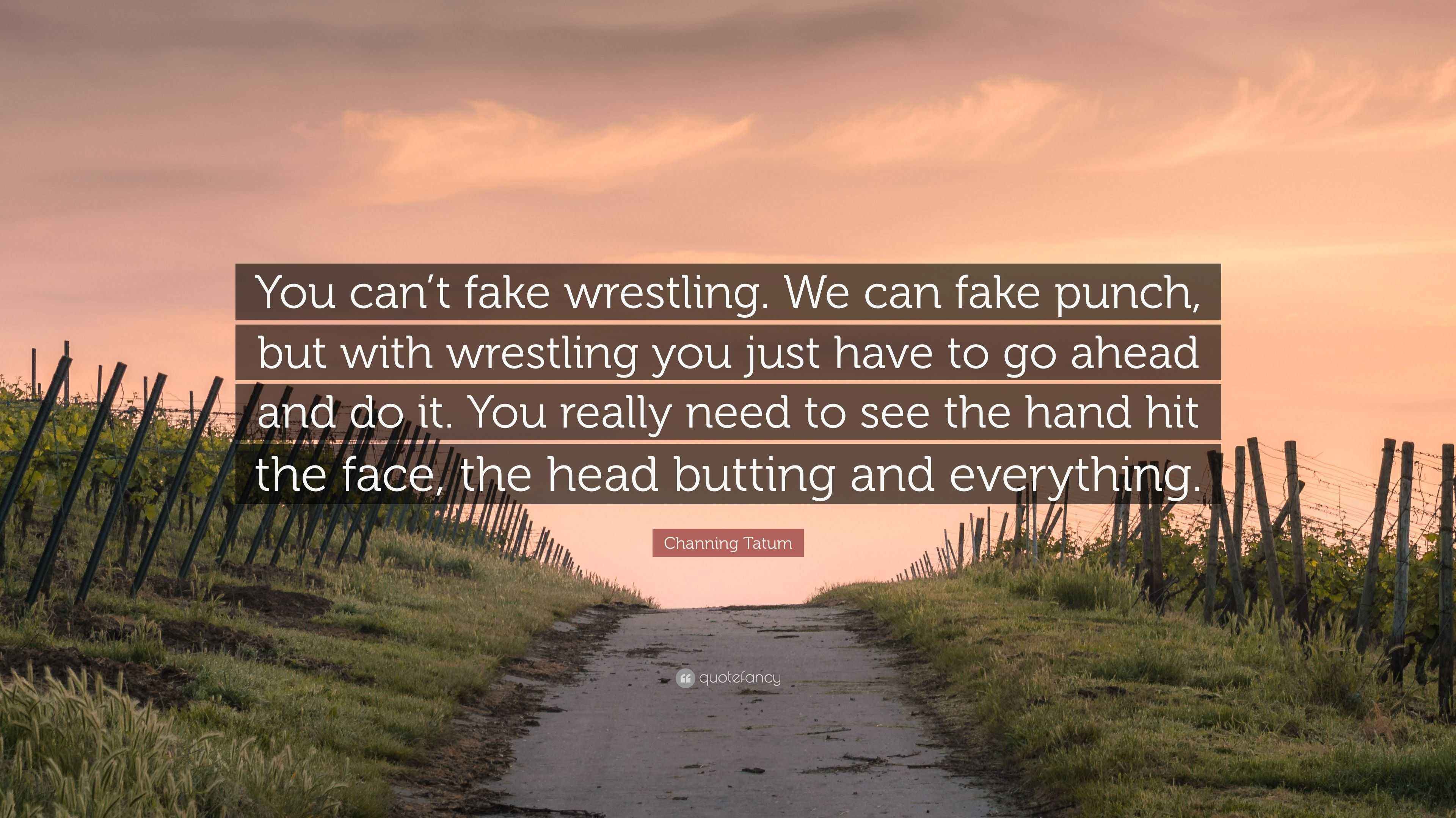 Channing Tatum Quote: “You can’t fake wrestling. We can fake punch, but ...
