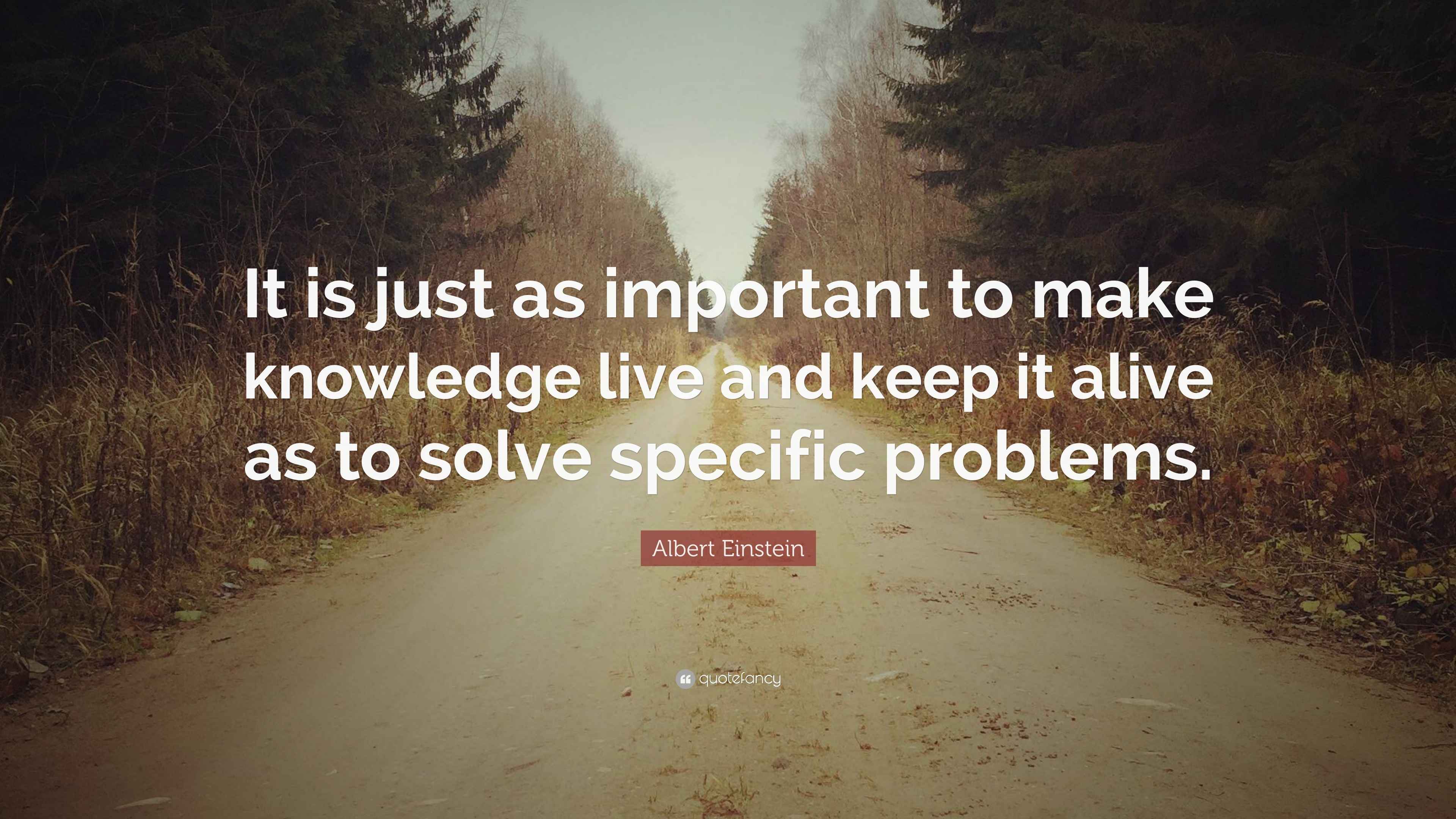 Albert Einstein Quote: “It is just as important to make knowledge live ...