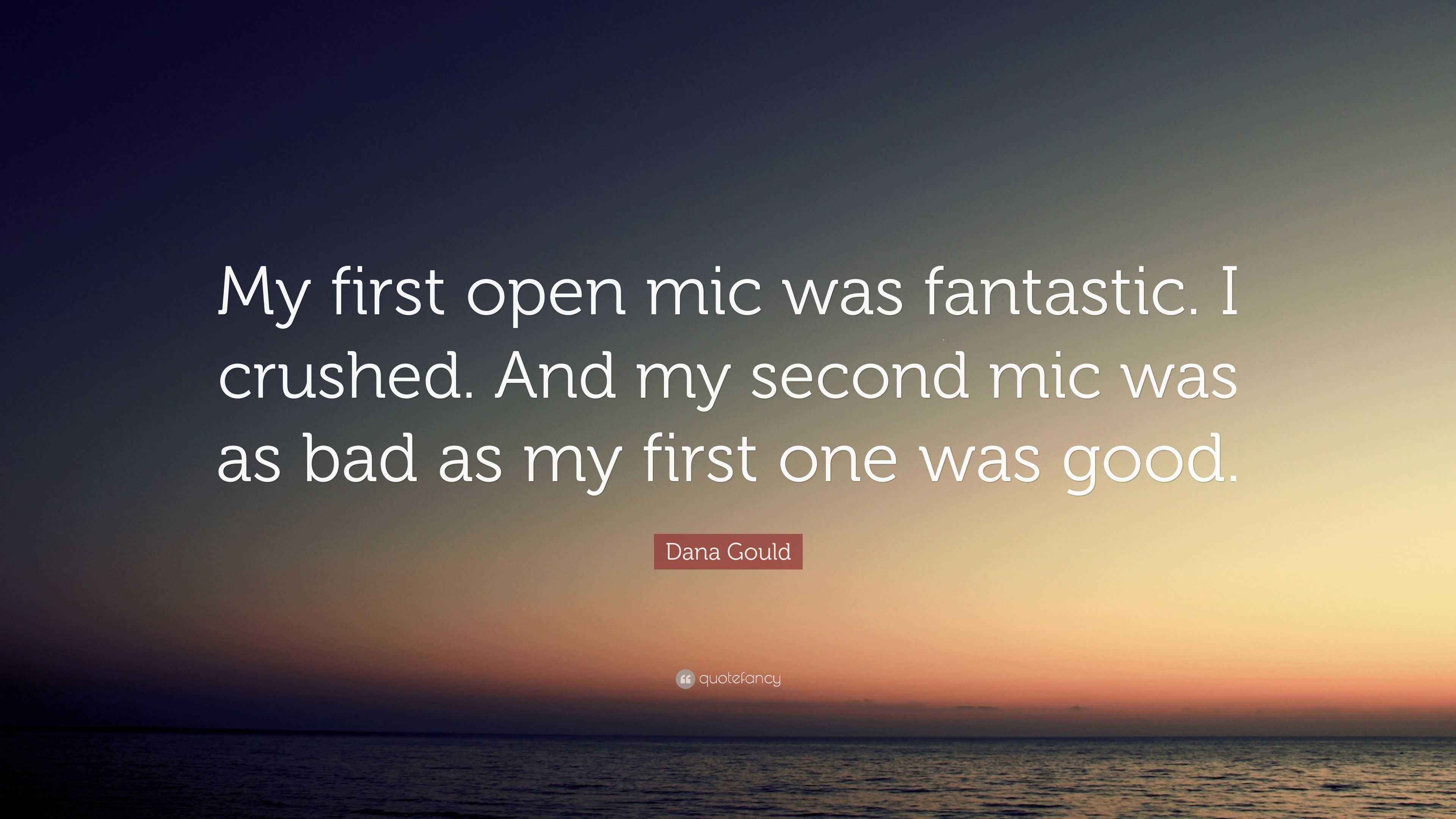 Dana Gould Quote: “My first open mic was fantastic. I crushed. And my ...