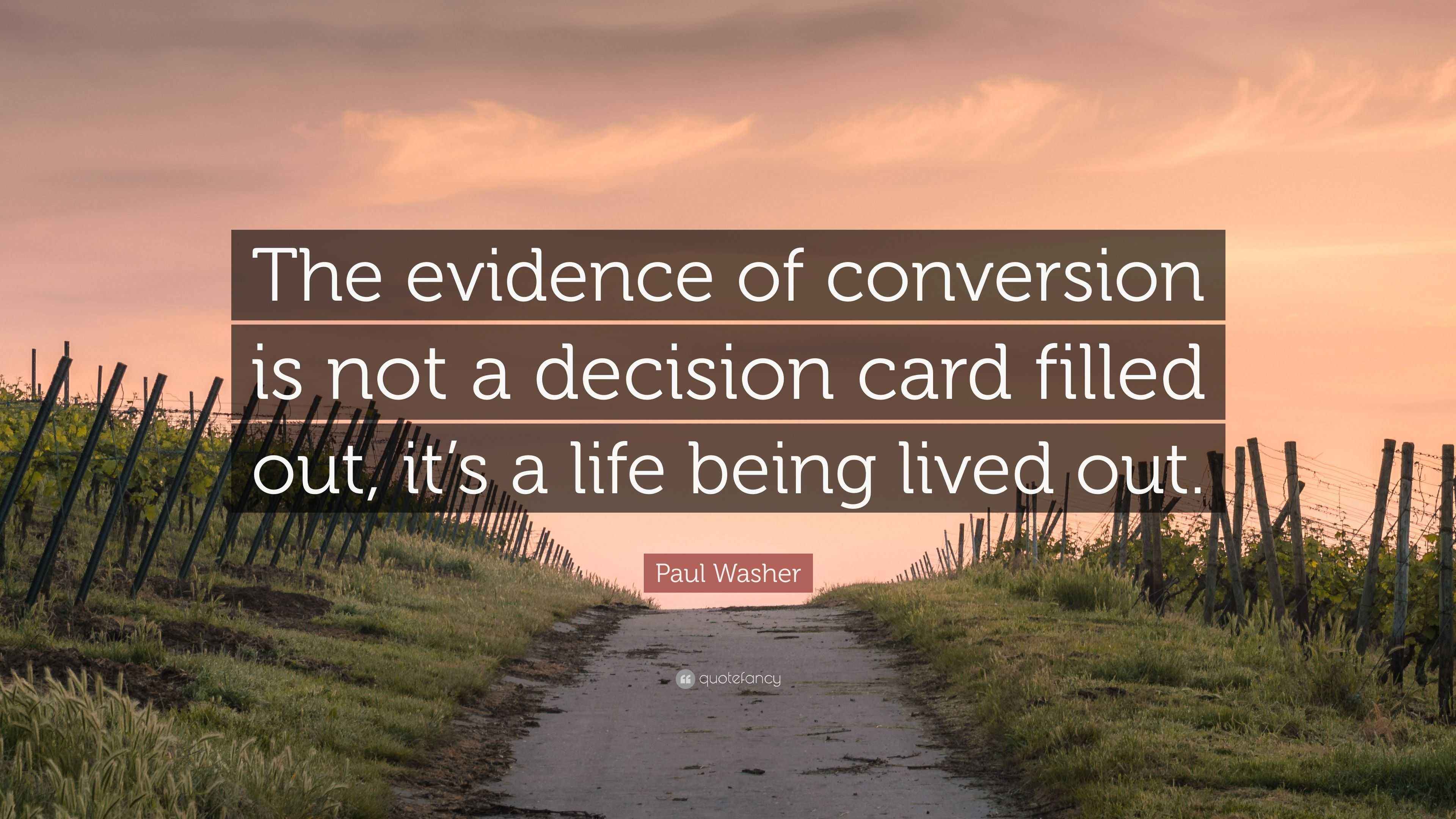 Paul Washer Quote: “The evidence of conversion is not a decision card ...