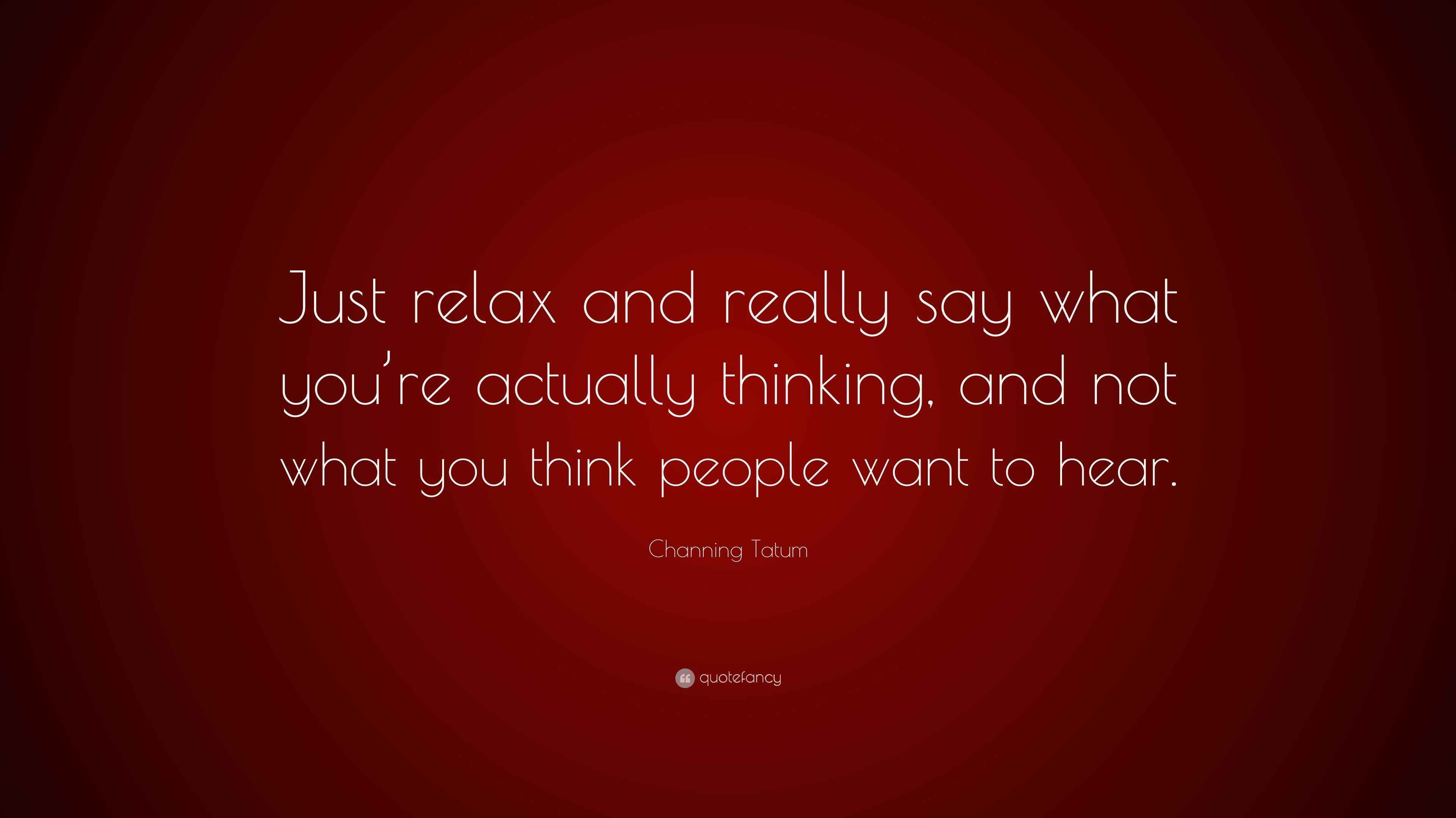 Channing Tatum Quote: “Just relax and really say what you’re actually ...