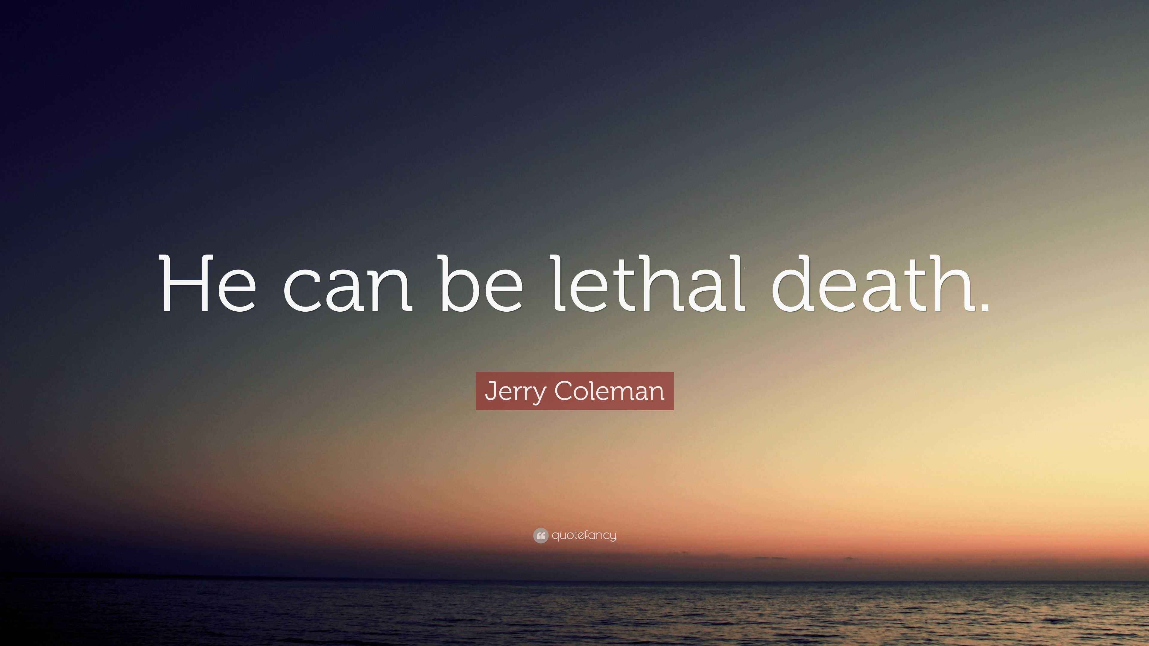 Jerry Coleman Quote: “He can be lethal death.”
