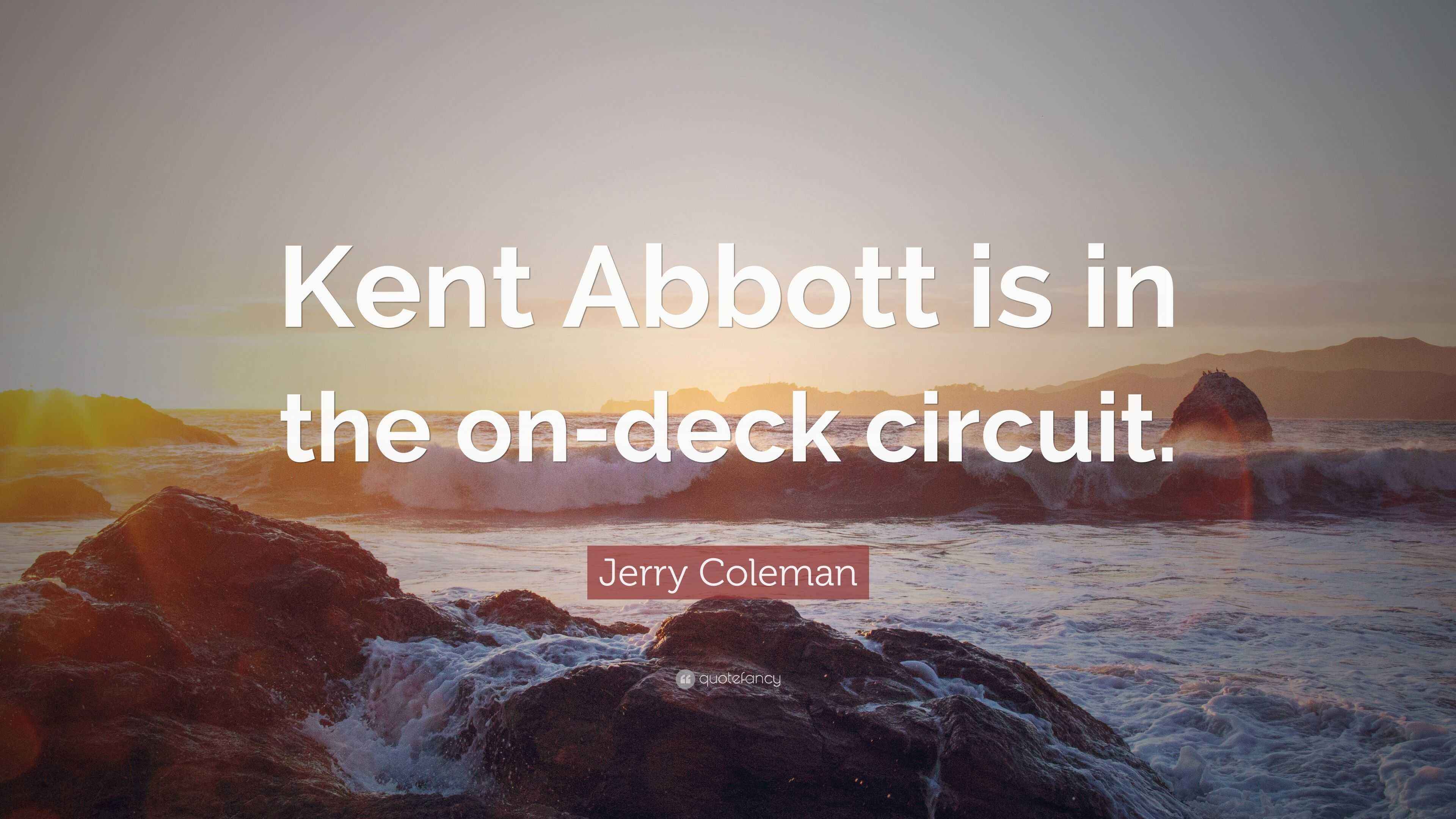 Jerry Coleman Quote: “Kent Abbott is in the on-deck circuit.”