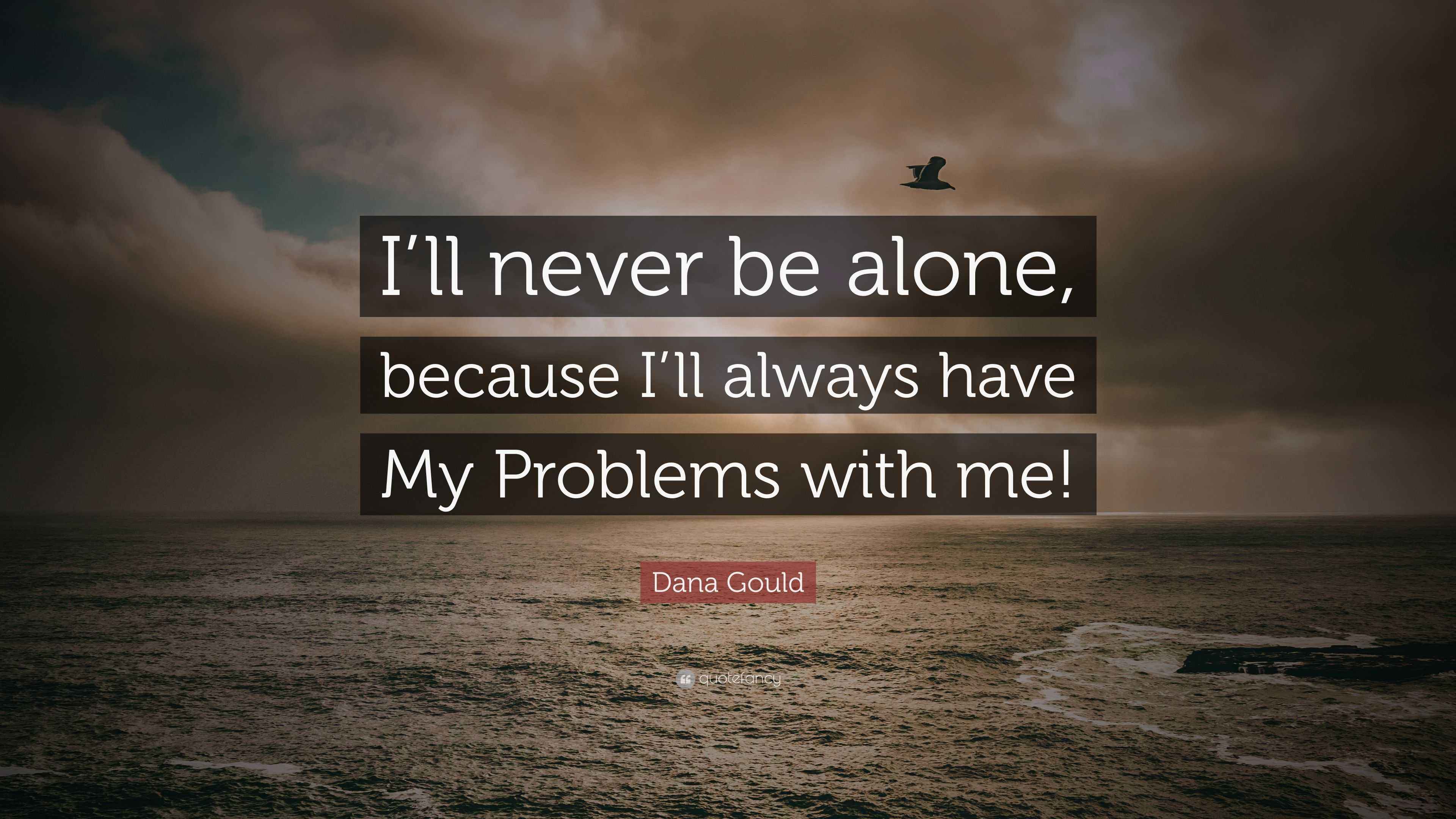 Dana Gould Quote: “I’ll never be alone, because I’ll always have My ...