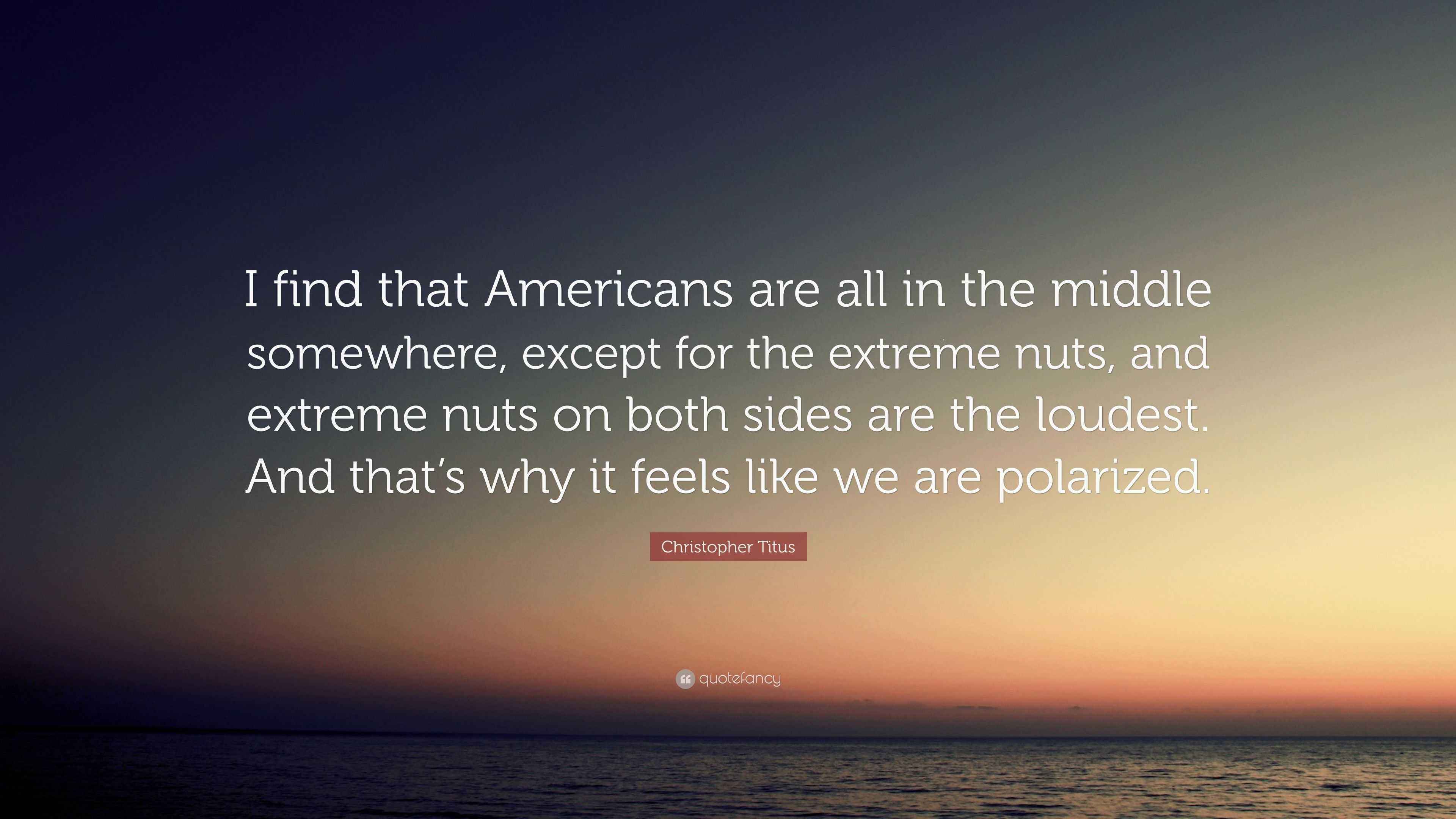 Christopher Titus Quote: “I find that Americans are all in the middle ...