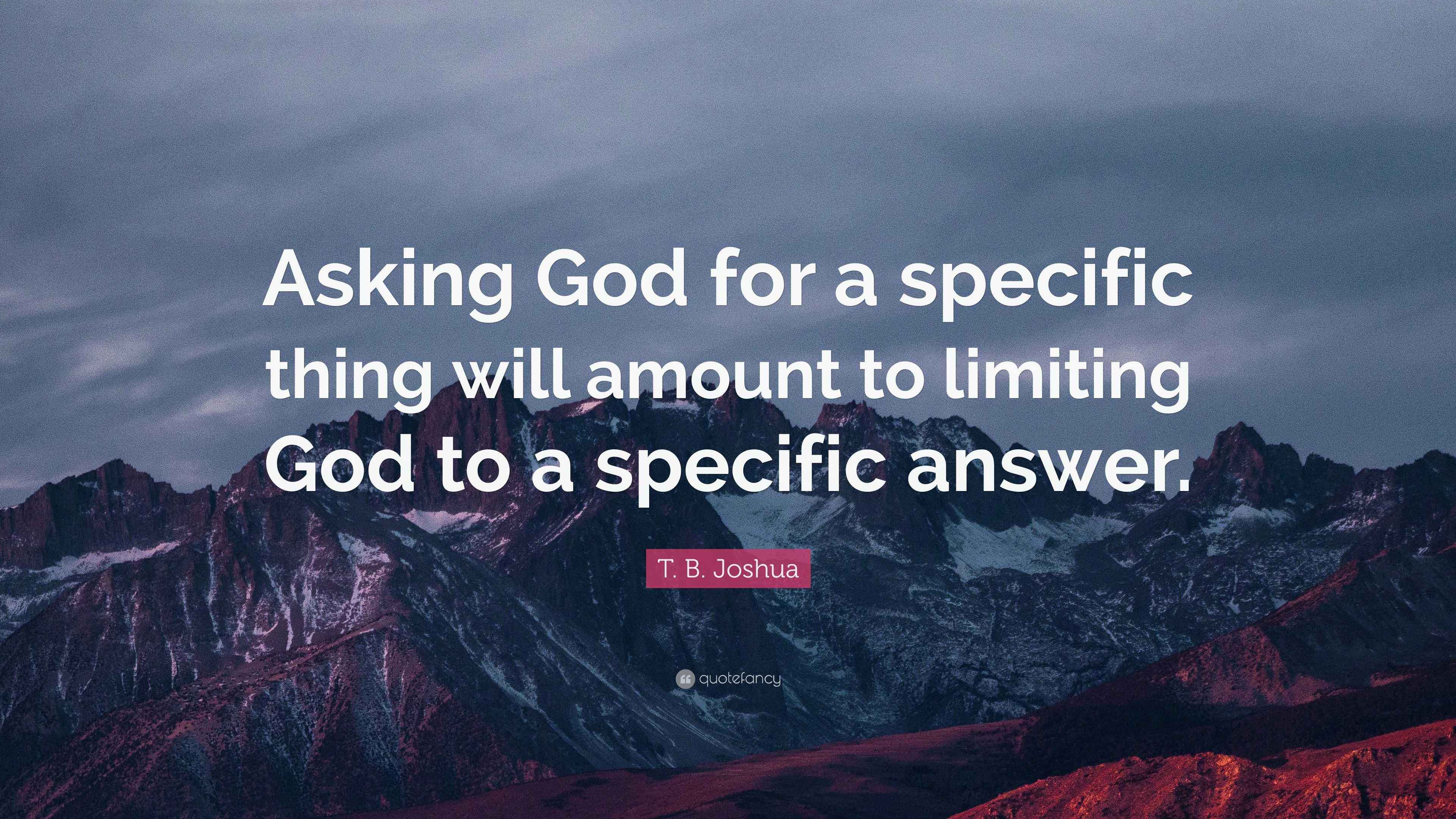 T. B. Joshua Quote: “Asking God for a specific thing will amount to ...