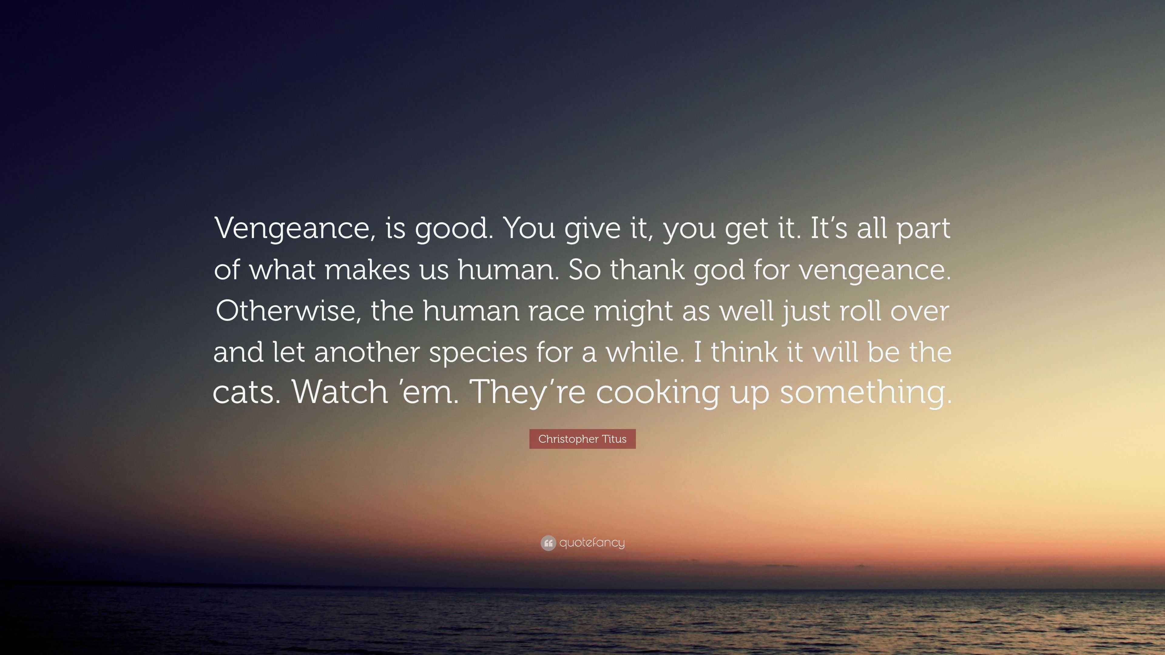 Christopher Titus Quote: “Vengeance, is good. You give it, you get it ...