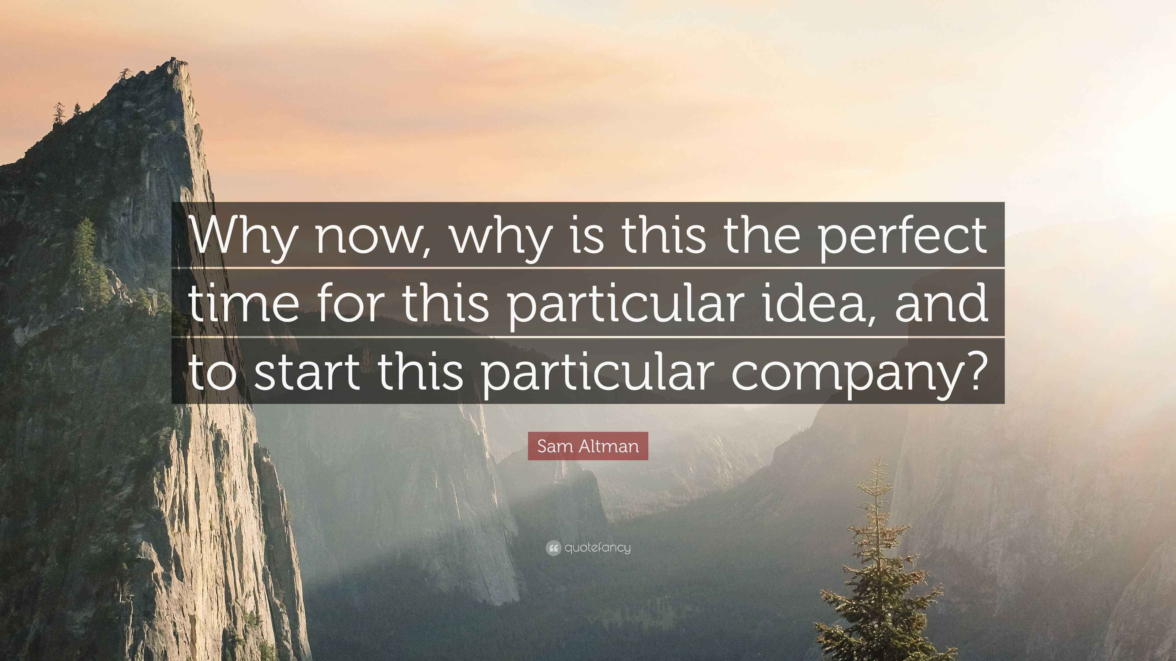 Sam Altman Quote: “Why now, why is this the perfect time for this ...