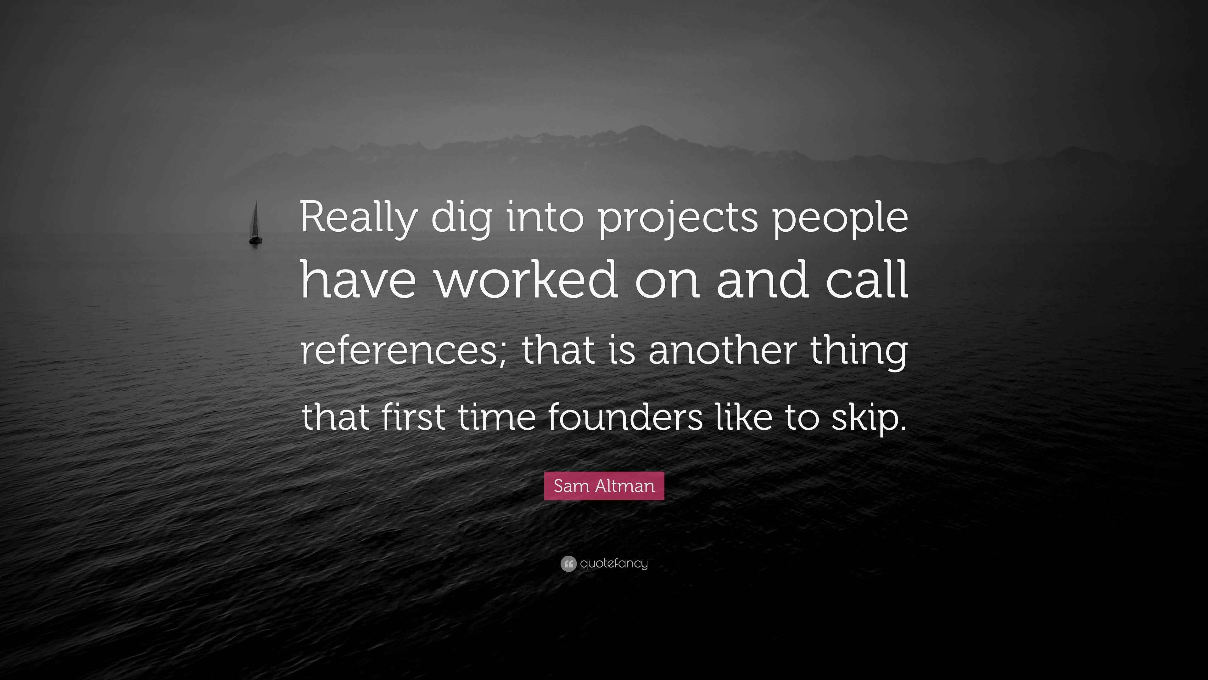 Sam Altman Quote: “Really dig into projects people have worked on and ...