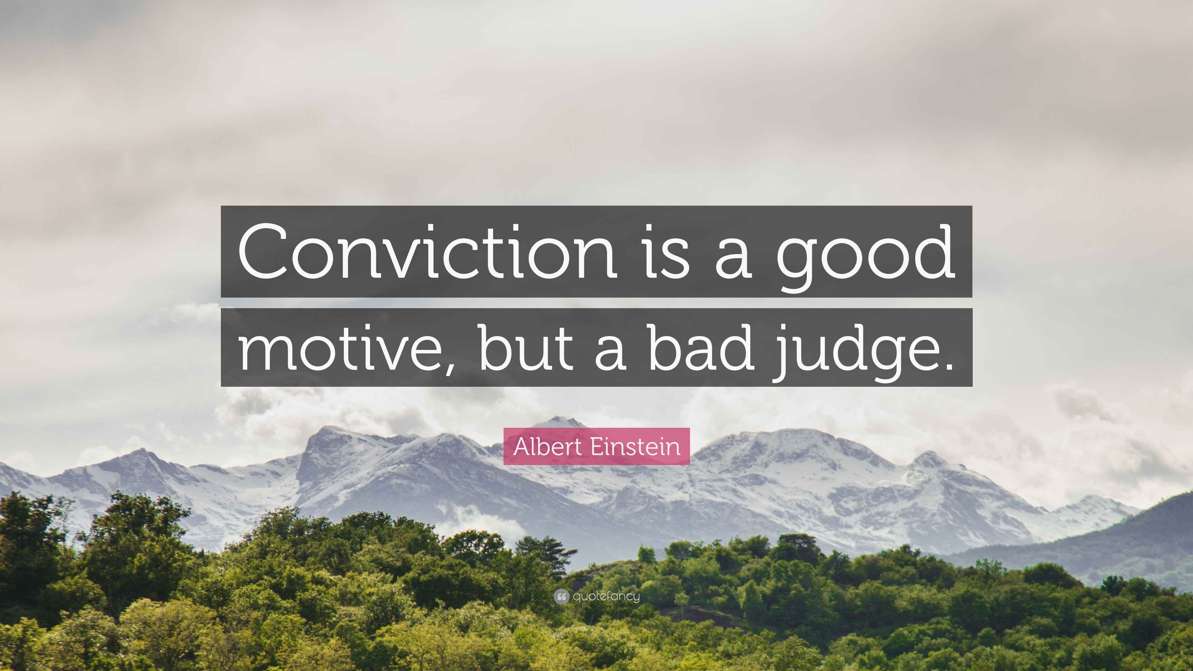 Albert Einstein Quote: “Conviction is a good motive, but a bad judge.”