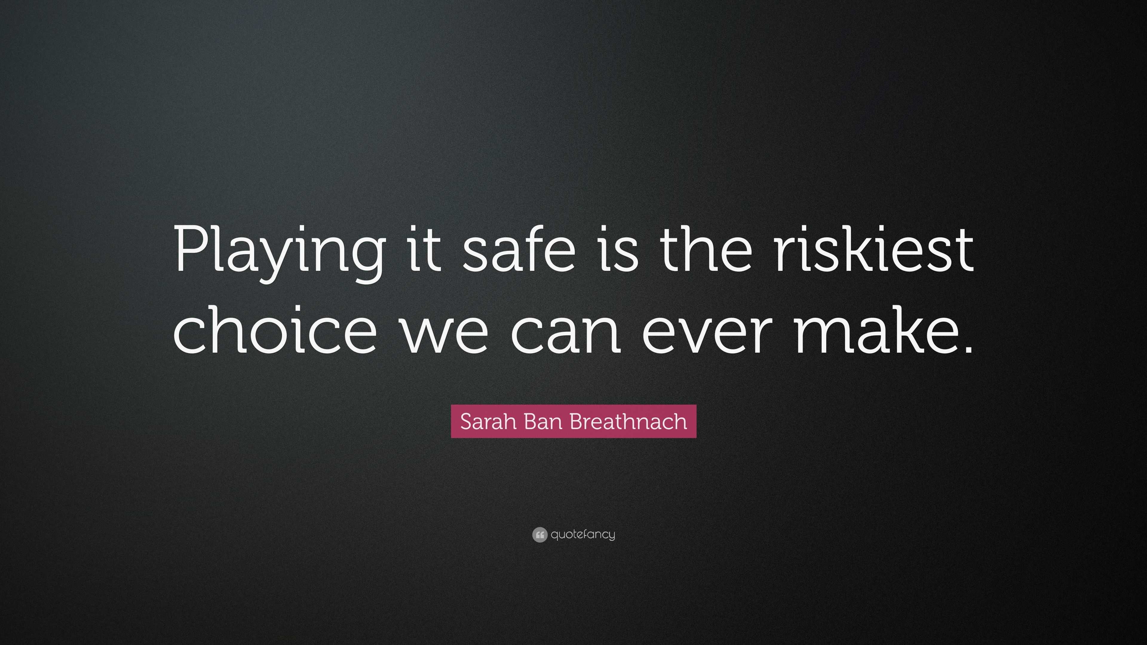 Sarah Ban Breathnach Quote: “Playing it safe is the riskiest choice we ...
